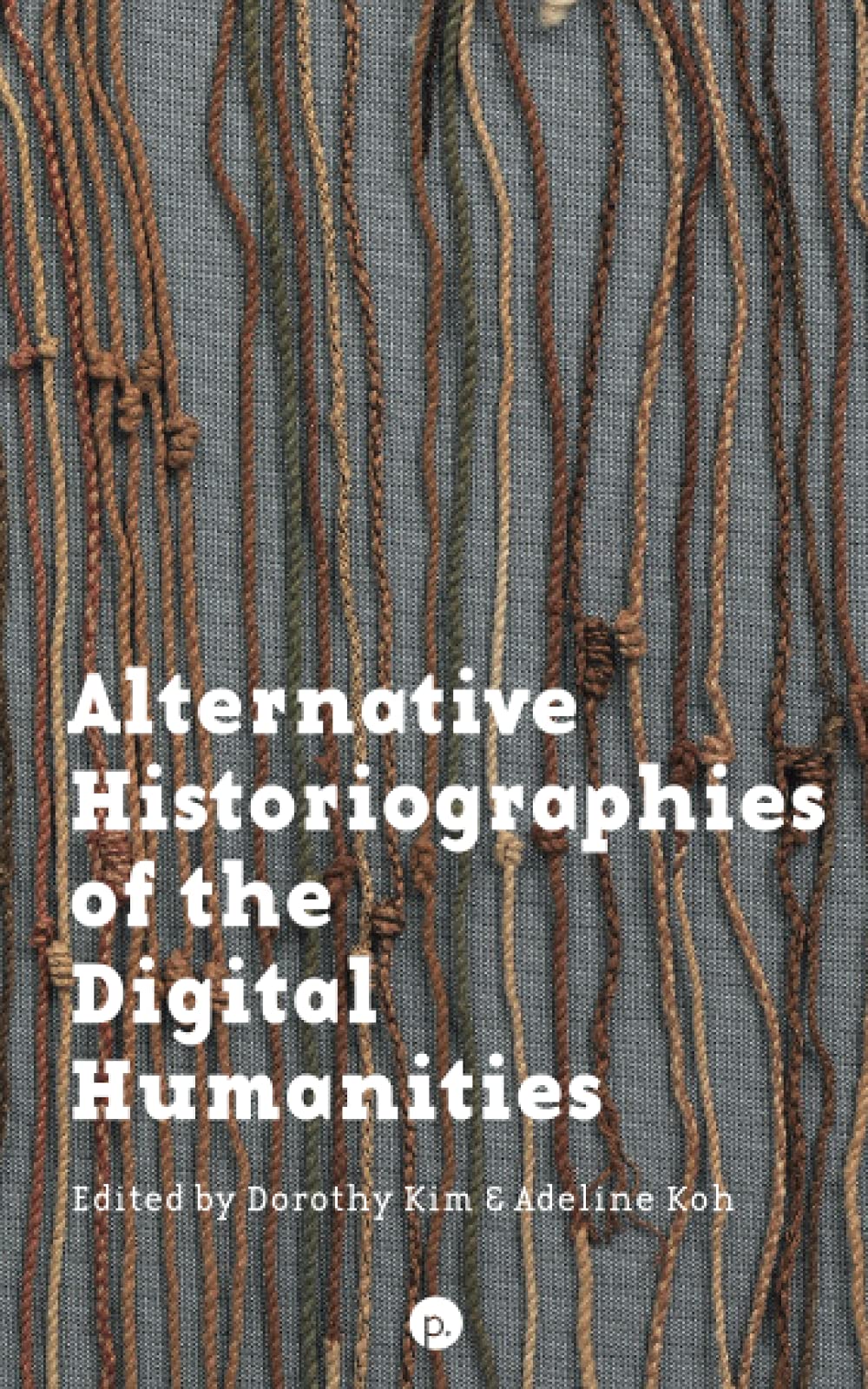 Alternative Historiographies of the Digital Humanities by Dorothy Kim | Goodreads