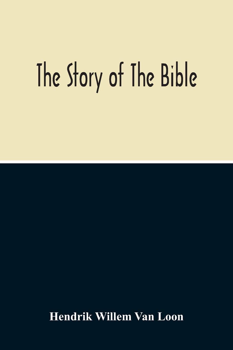 The Story Of The Bible by Hendrik Willem van Loon | Goodreads