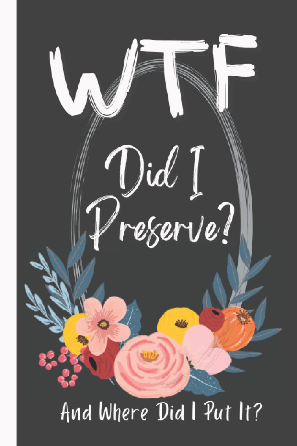 WTF Did I Preserve? And Where Did I Put It?: 160 Page Home Preservation ...