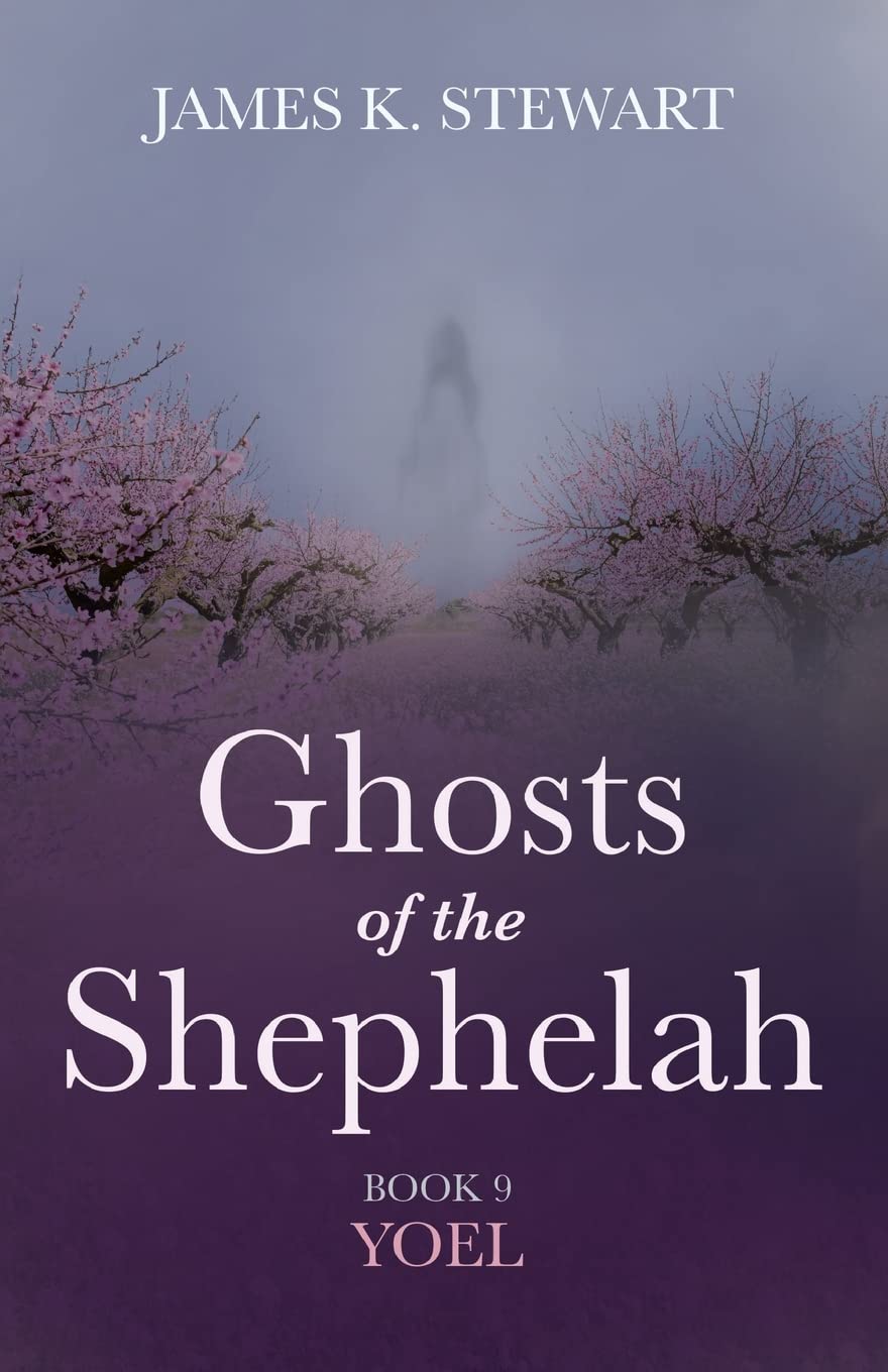 Ghosts of the Shephelah, Book 9: Yoel by James K. Stewart | Goodreads