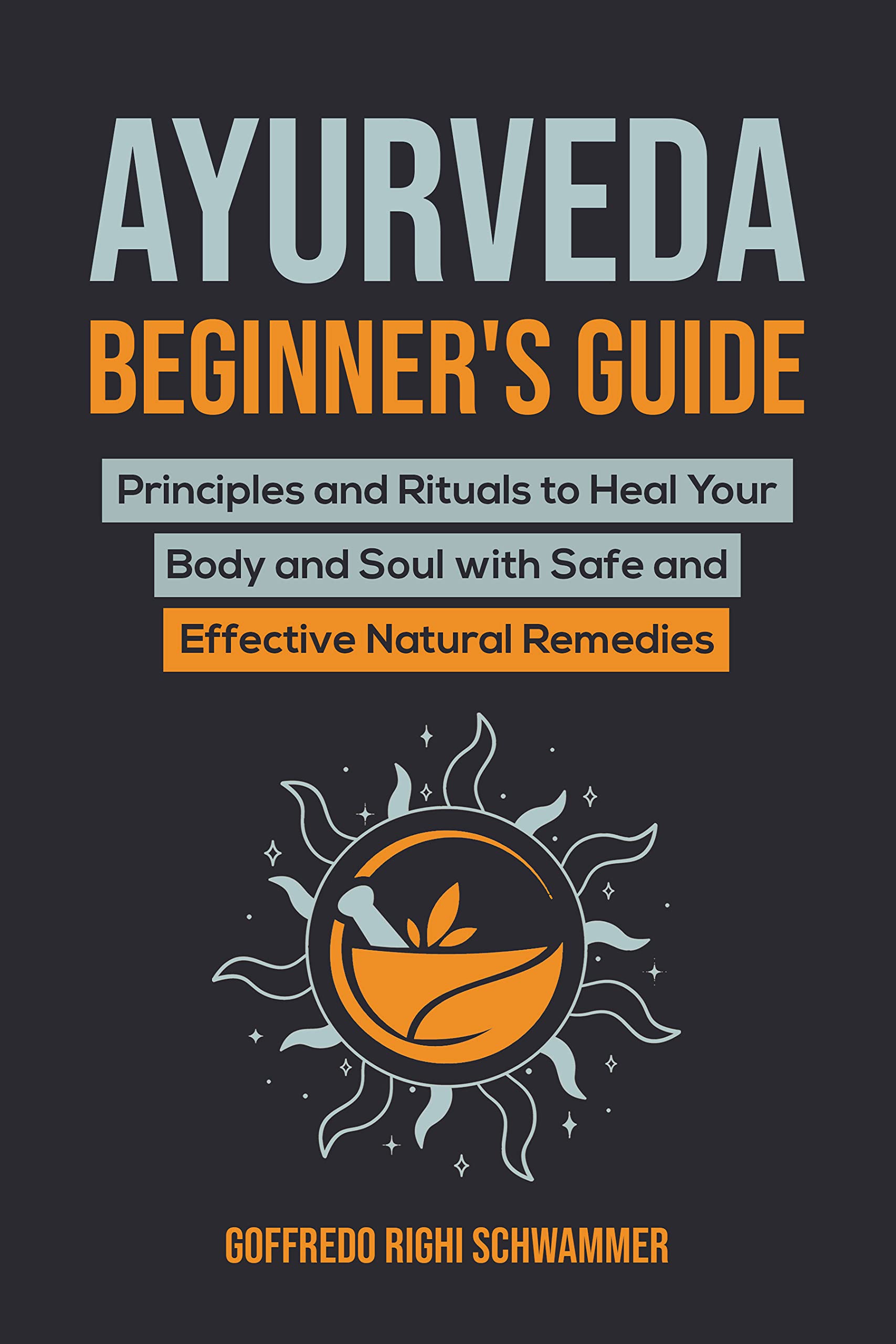 Ayurveda Beginner’s Guide: Principles and Rituals to Heal Your Body and Soul with Safe and ...