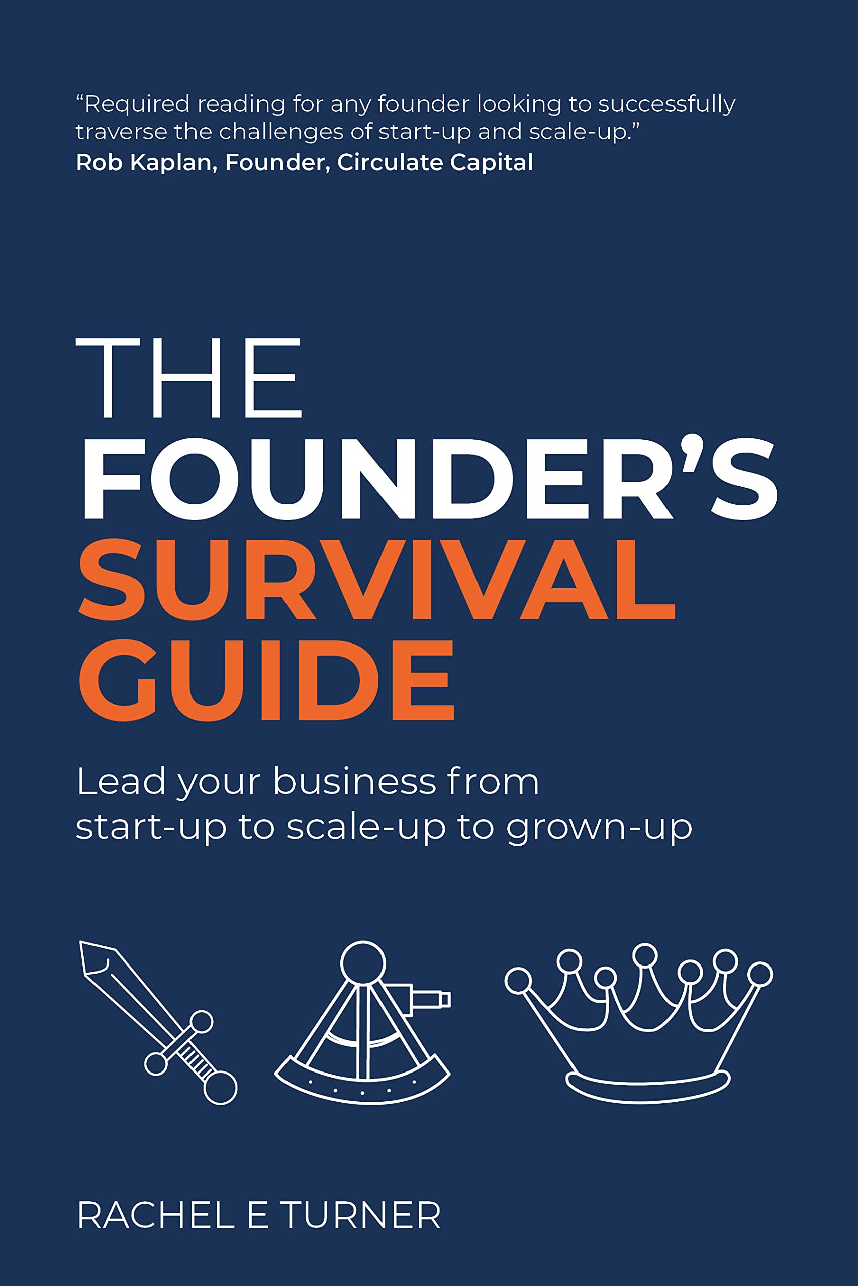 The Founder's Survival Guide: Lead your business from start-up to scale ...