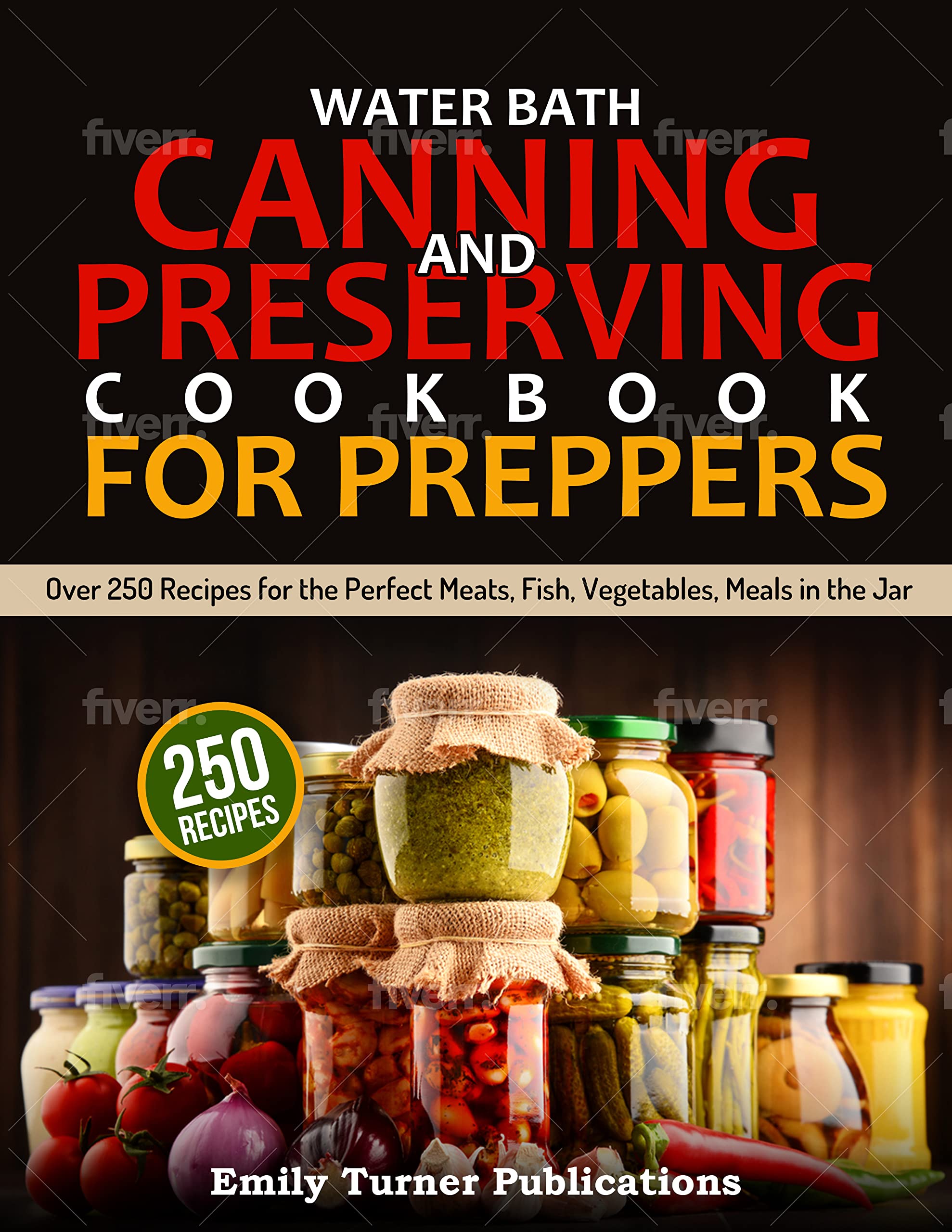 Water Bath Canning & Preserving Cookbook for Preppers: Over 250 Recipes for the Perfect Meats ...