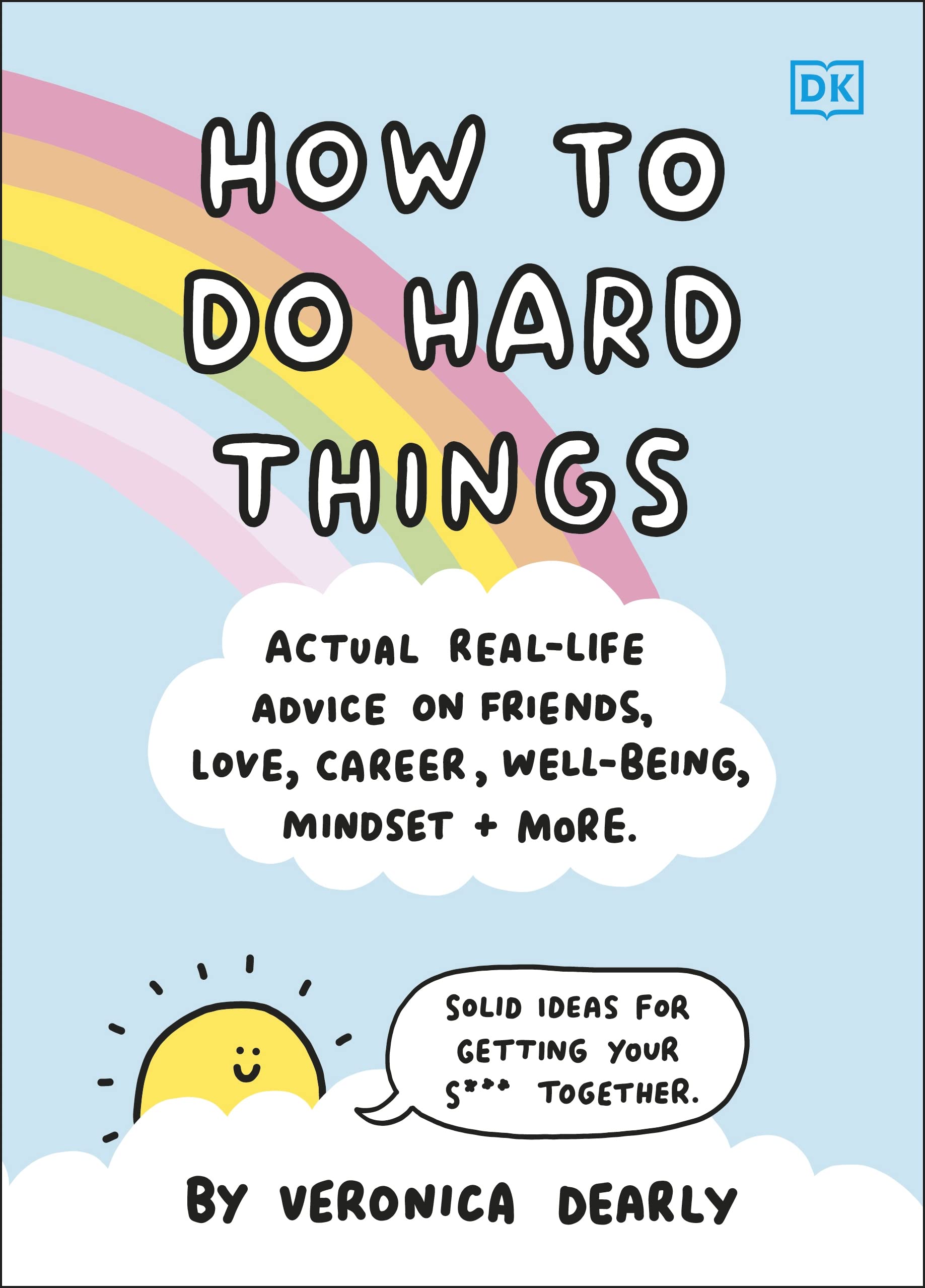 How to Do Hard Things: Actual Real Life Advice on Friends, Love, Career ...