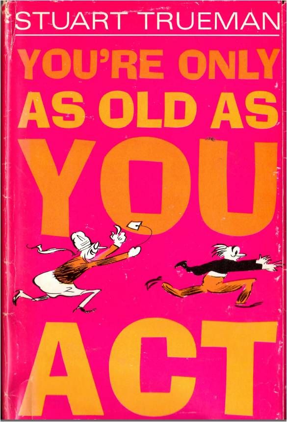 You're Only As Old As You Act by Stuart Trueman | Goodreads
