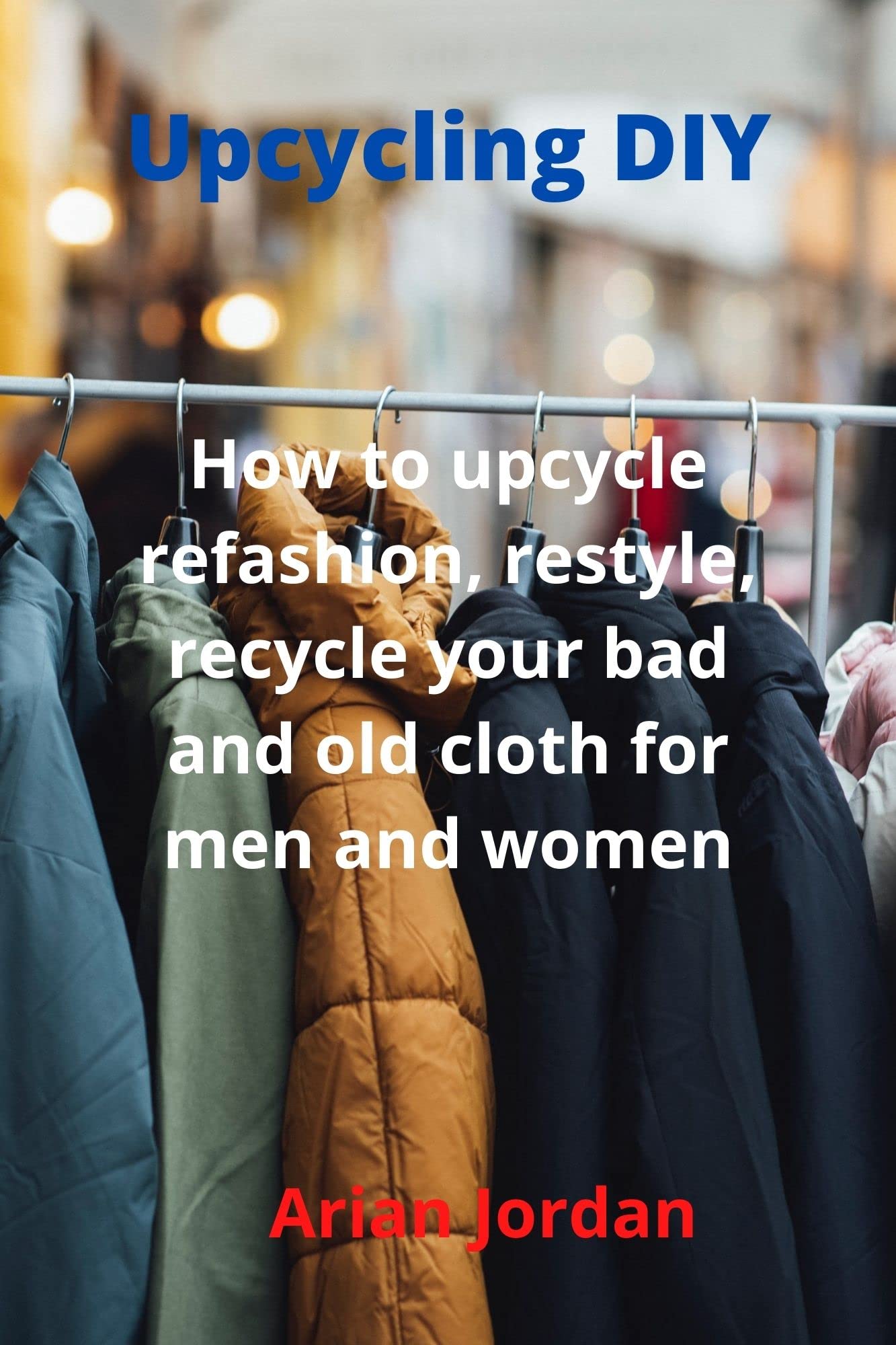 Upcycling DIY: How to upcycle, refashion, restyle, recycle and rebrand ...