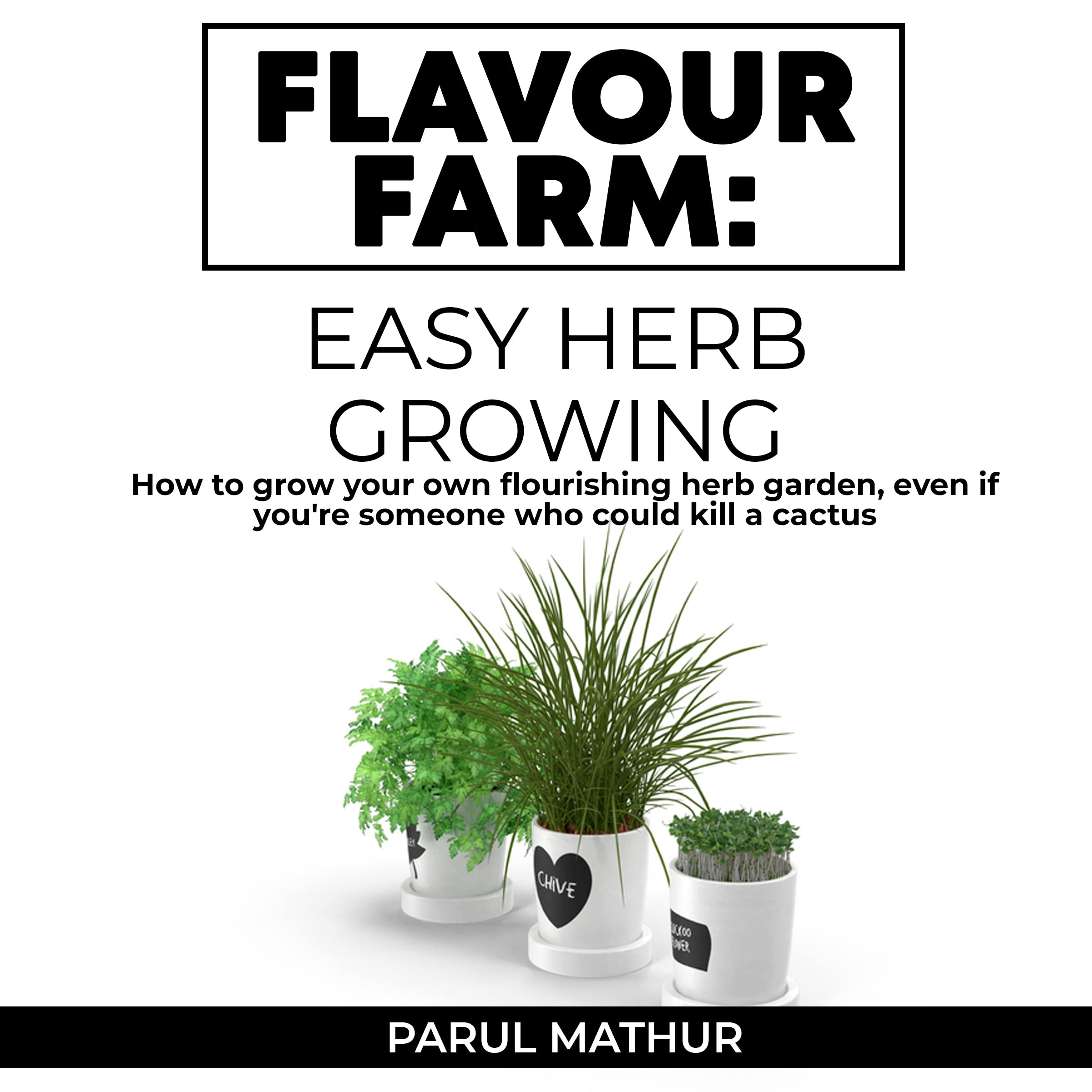 Flavour Farm: Easy Herb Growing: How to grow your own flourishing herb ...