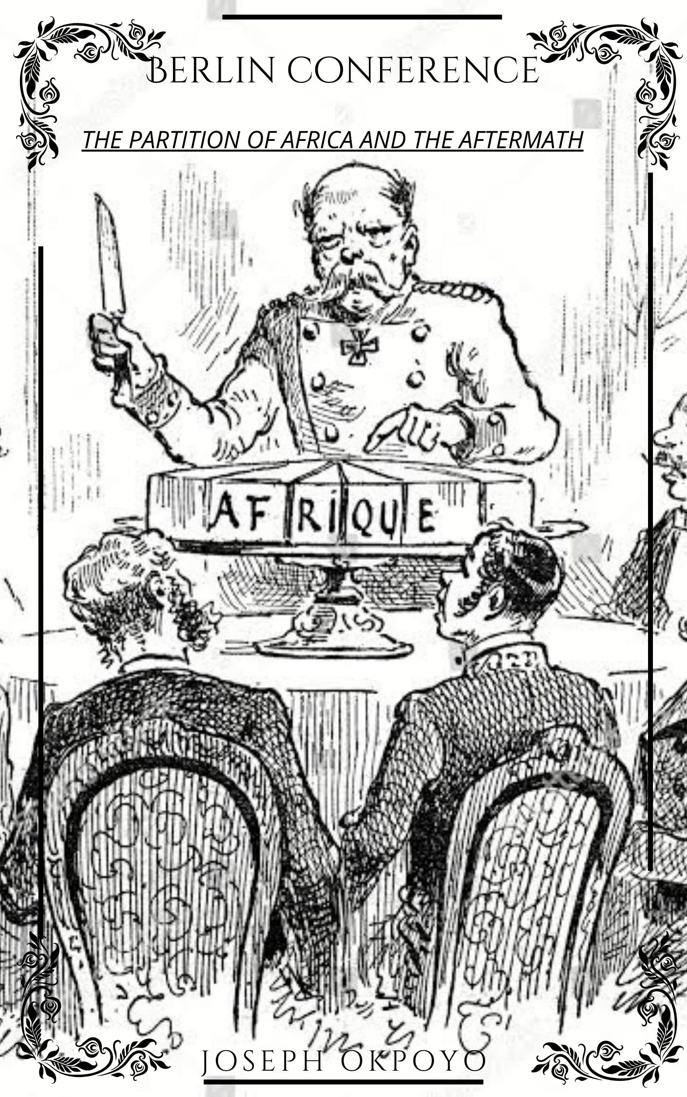 Berlin Conference: The Partition of Africa and the Aftermath by Joseph ...