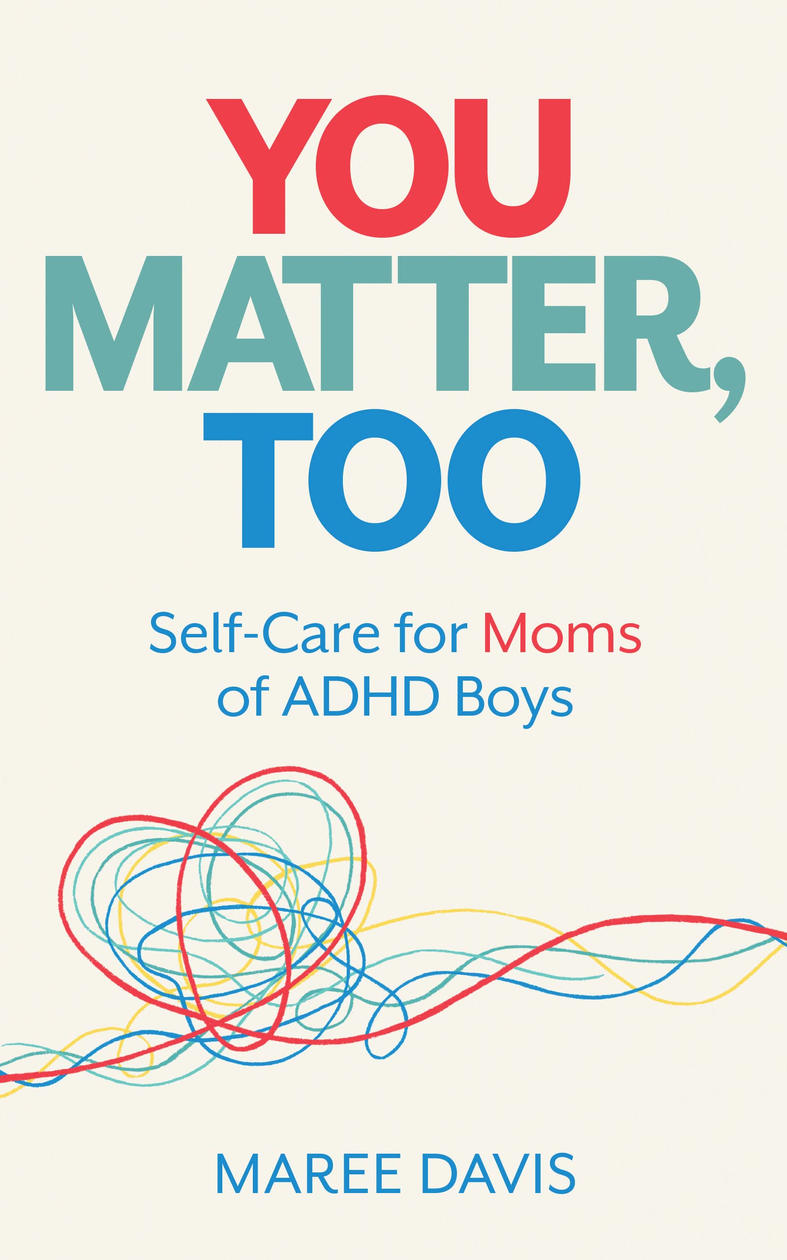 You Matter, Too: Self-Care for Moms of ADHD Boys by Maree Davis | Goodreads