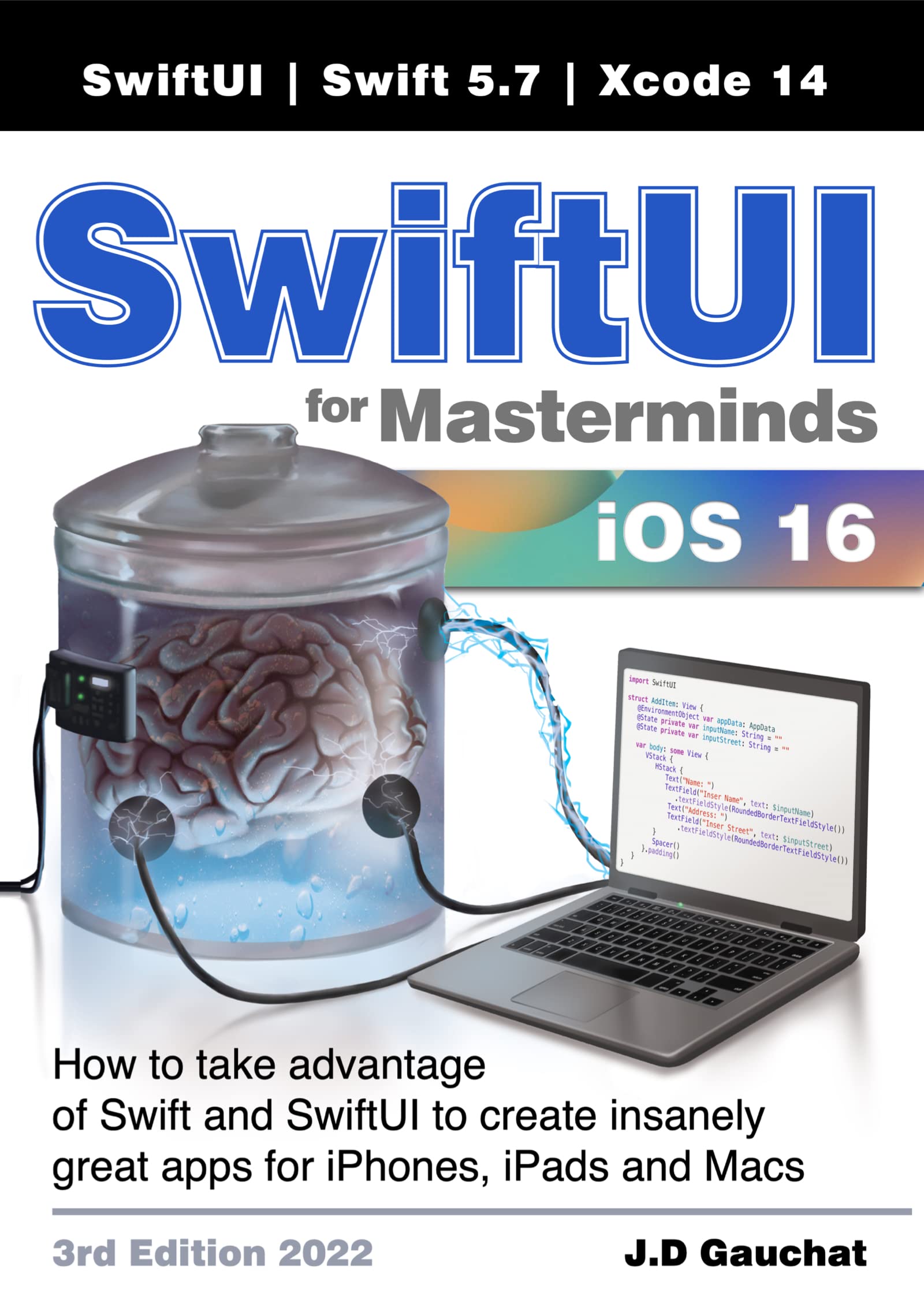 SwiftUI for Masterminds 3rd Edition 2022: How to take advantage of Swift and SwiftUI to create ...