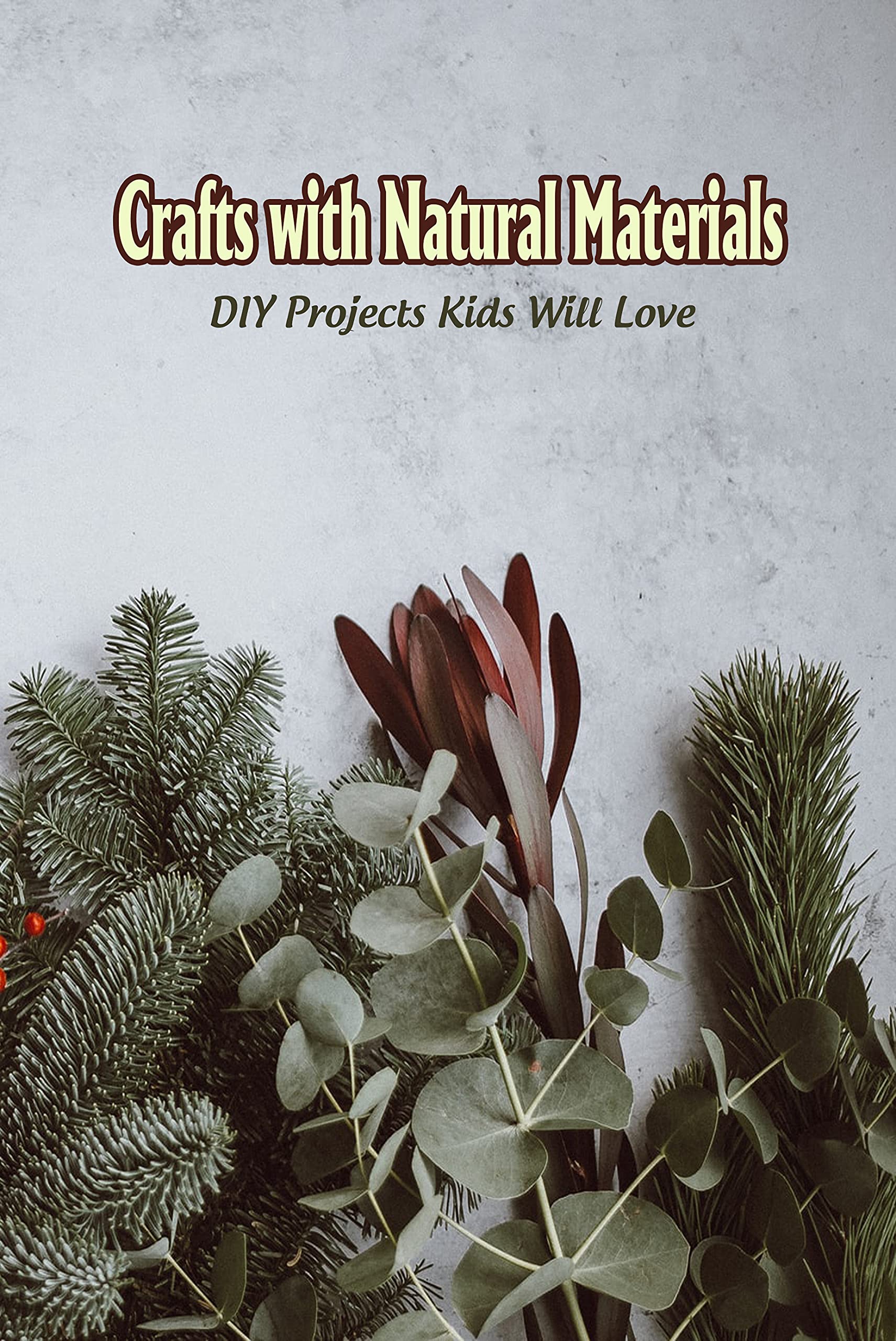 Crafts with Natural Materials: DIY Projects Kids Will Love: Awesome ...
