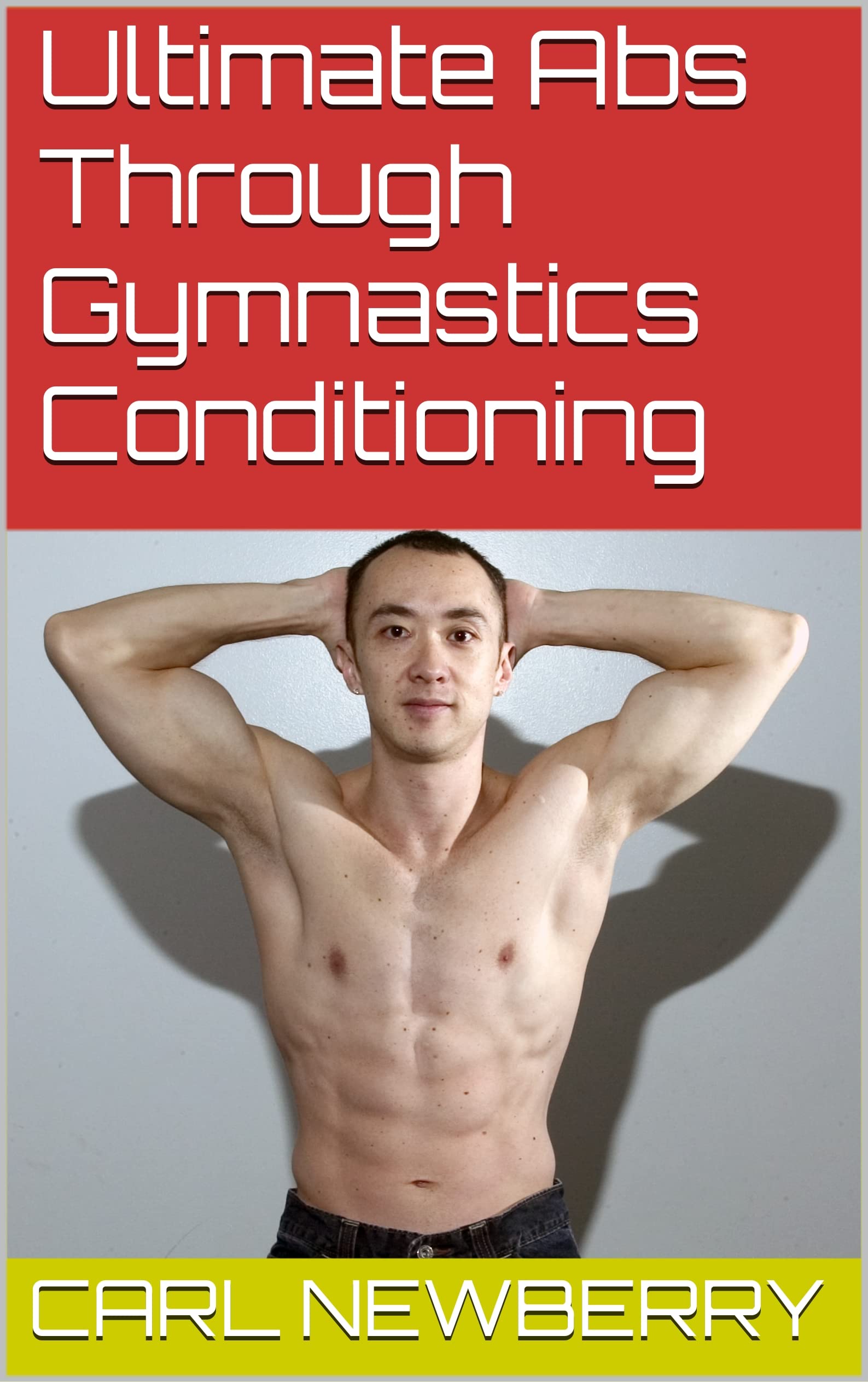 Ultimate Abs Through Gymnastics Conditioning by Carl Newberry | Goodreads