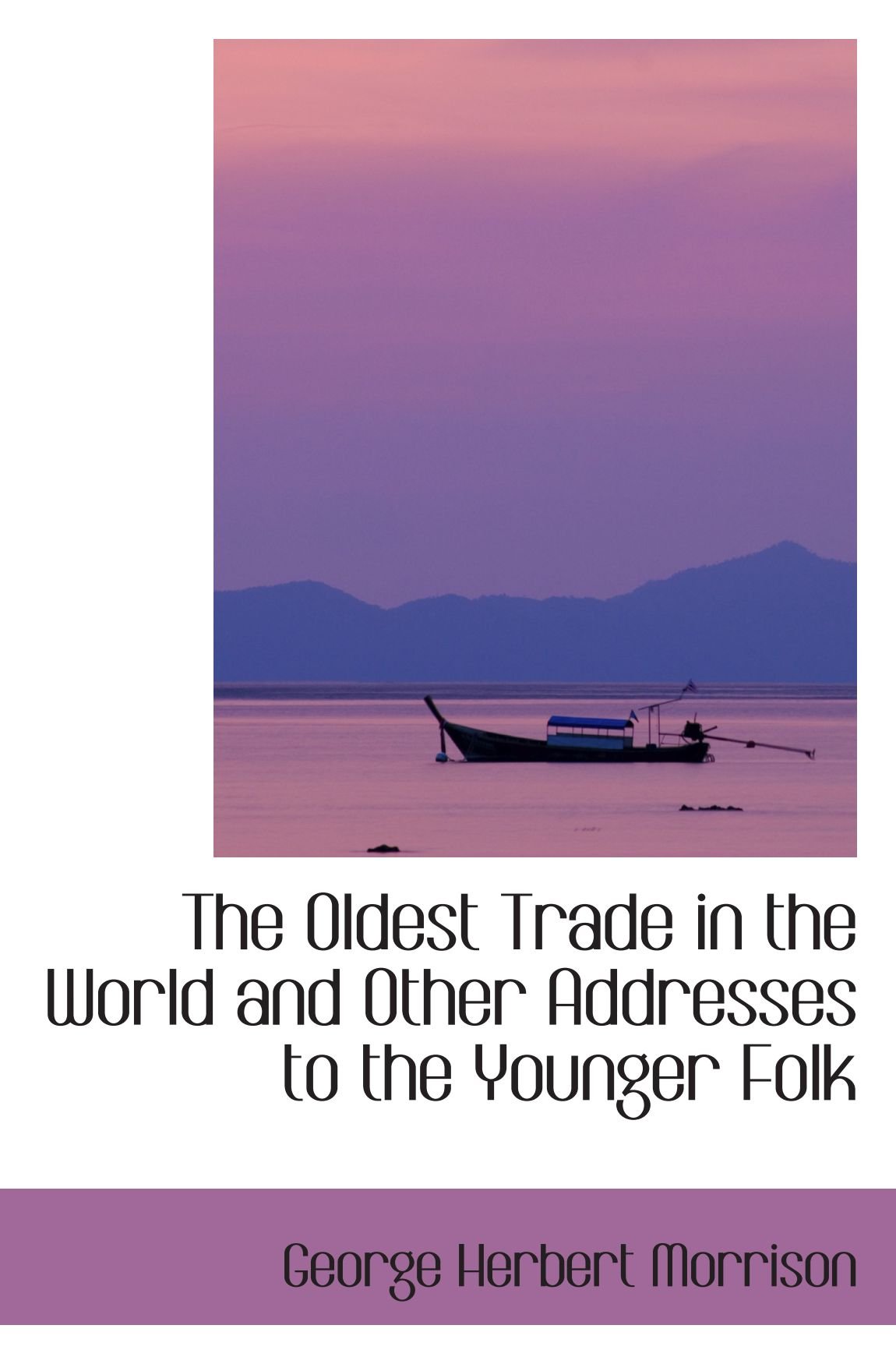 The Oldest Trade in the World and Other Addresses to the Younger Folk ...