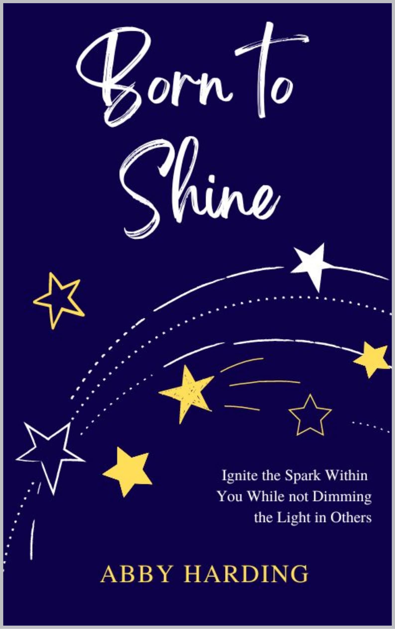 Born to Shine: Ignite the Spark Within You While not Dimming the Light ...