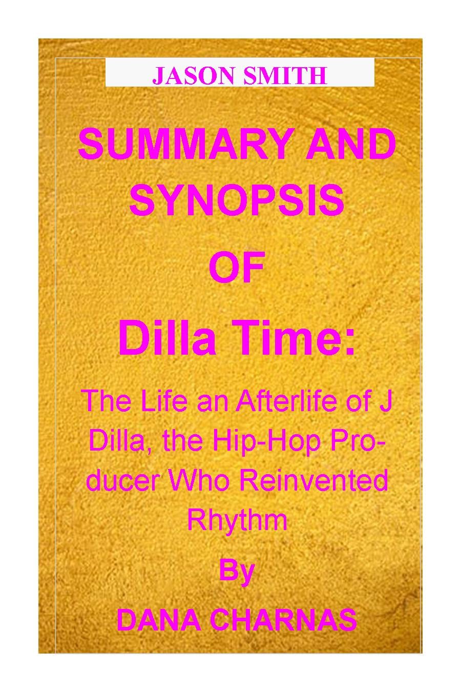 SUMMARY AND SYNOPSIS OF DILLA TIME: The Life and Afterlife of J Dilla ...