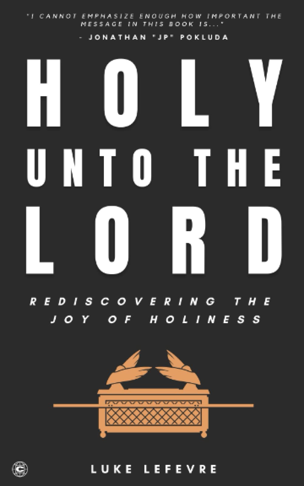 Holy Unto The Lord: Rediscovering the Joy of Holiness by Luke LeFevre ...