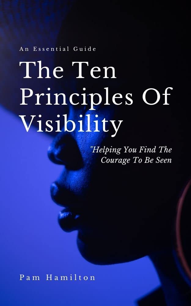 The Ten Principles of Visibility: Helping You Find The Courage To Be ...