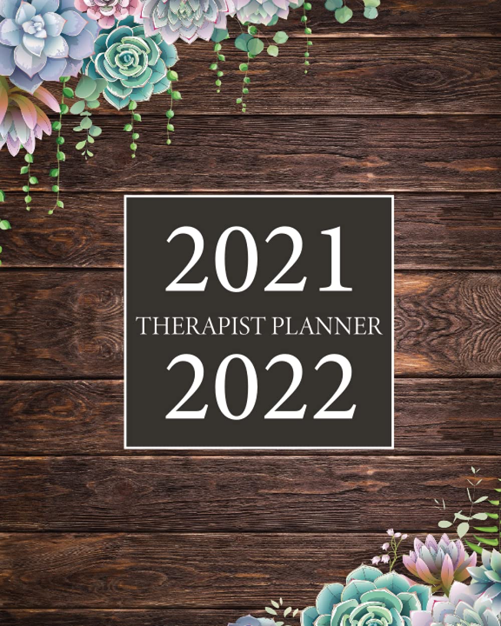 Therapist Planner 2021-2022: Rustic Wood Succulent Cover | 18 Months ...