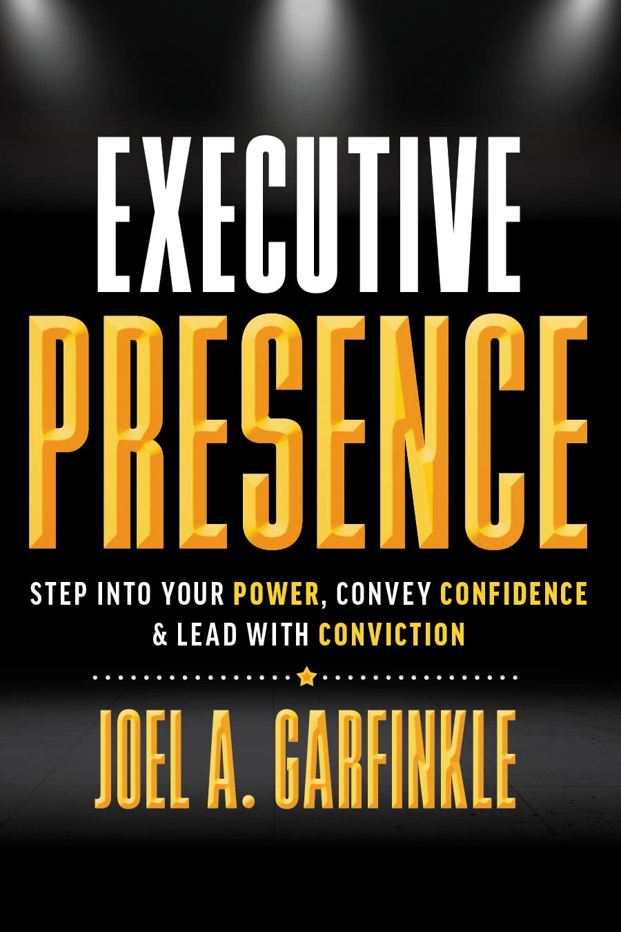 Executive Presence: Step Into Your Power, Convey Confidence, & Lead ...