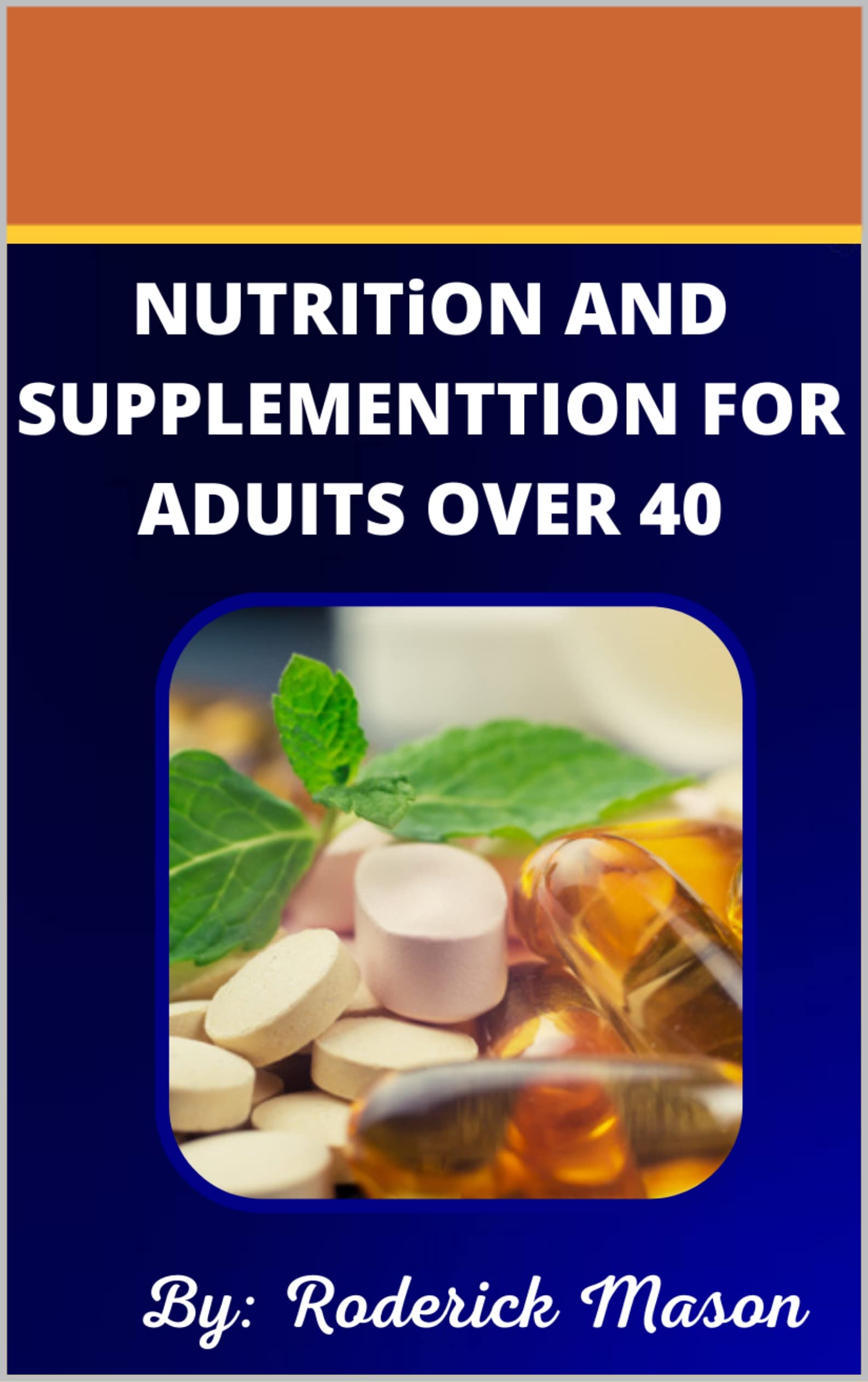 NUTRITION AND SUPPLEMENTATION FOR ADUITS OVER 40 by Roderick Mason ...