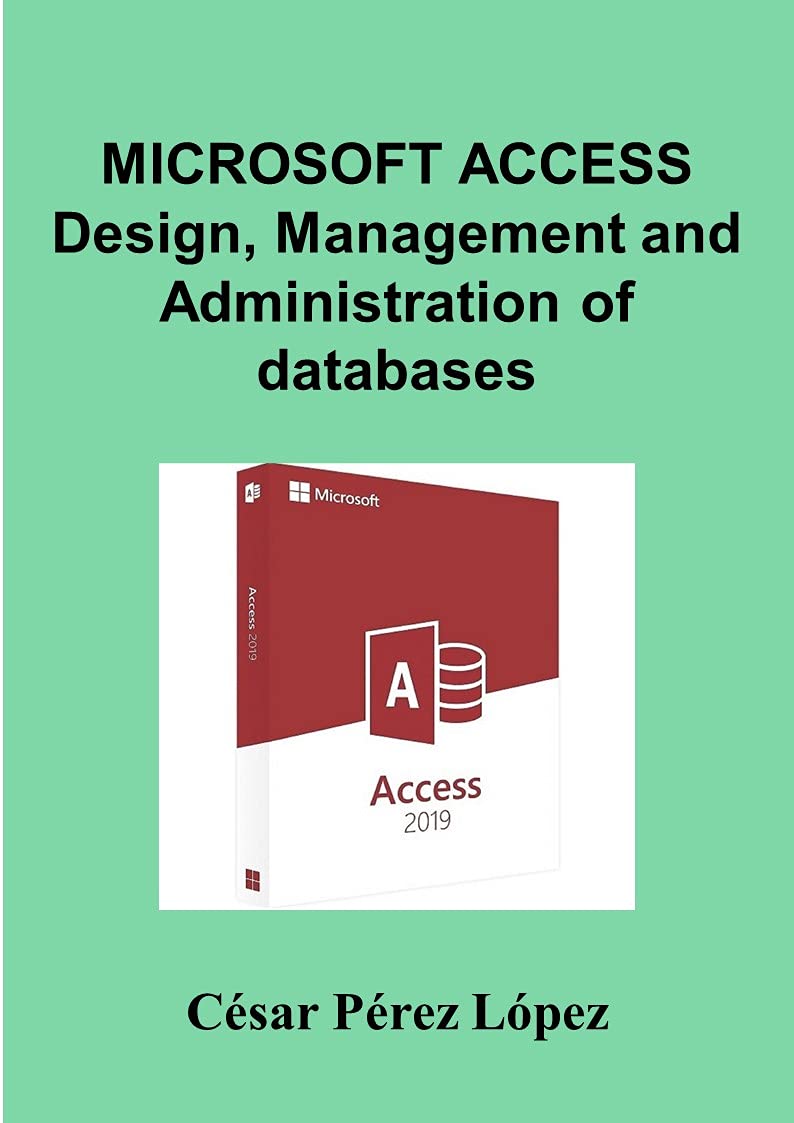 MICROSOFT ACCESS. Design, Management and Administration of databases by César Pérez López ...