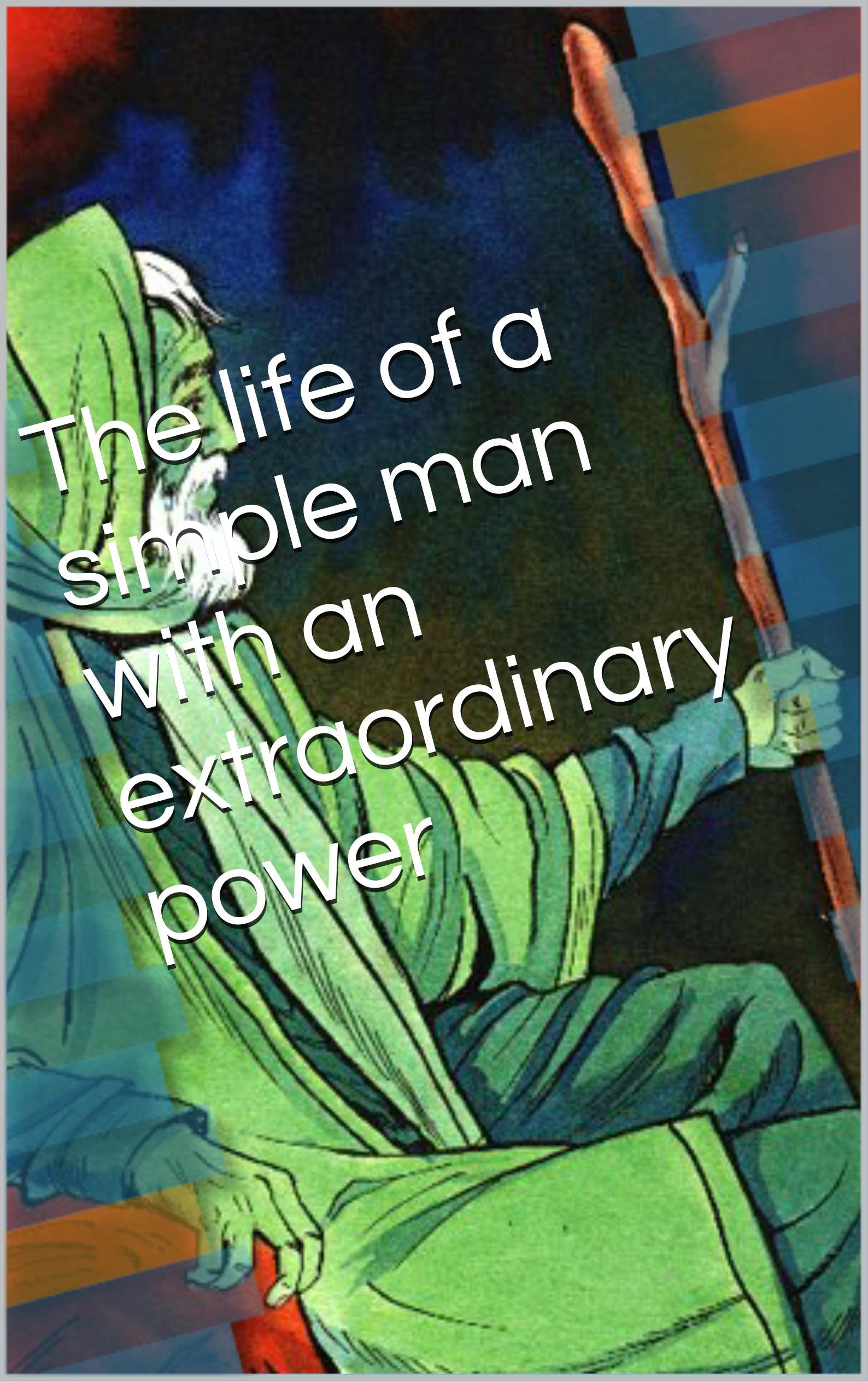 The life of a simple man with an extraordinary power by Abderrahmane ...