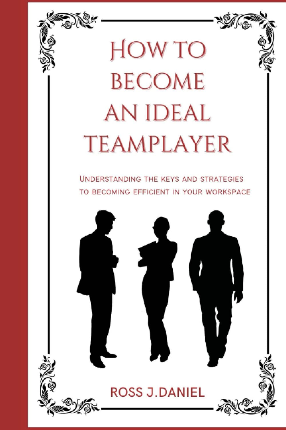 HOW TO BECOME AN IDEAL TEAM PLAYER by ROSS J. DANIEL | Goodreads