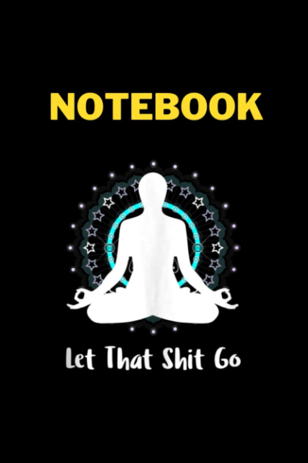 NoteBook: Let That Shit Go Namaste Zen Meditation Love Peace Happiness ...