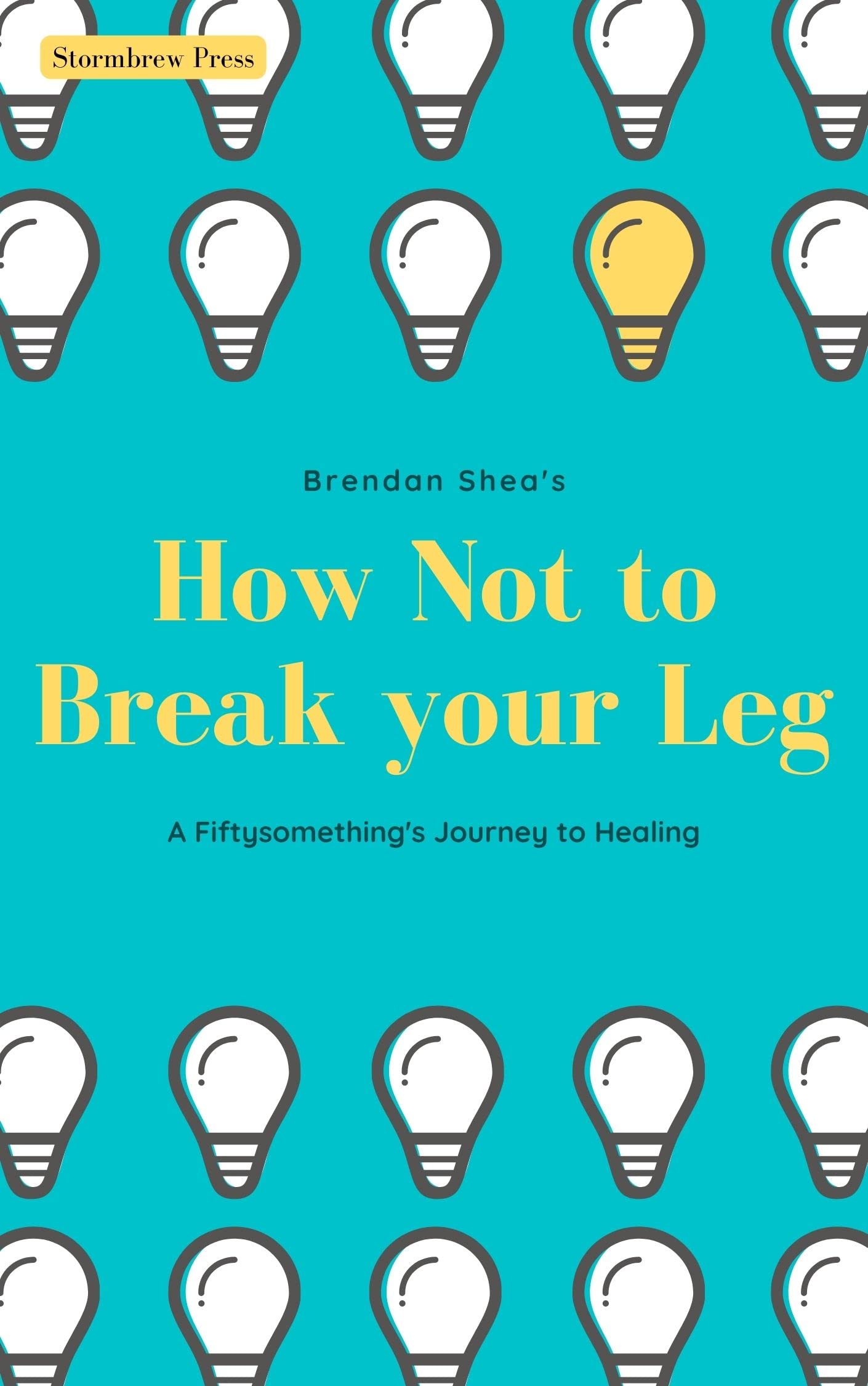 How Not to Break Your Leg: A Fiftysomething's Guide to Healing by ...