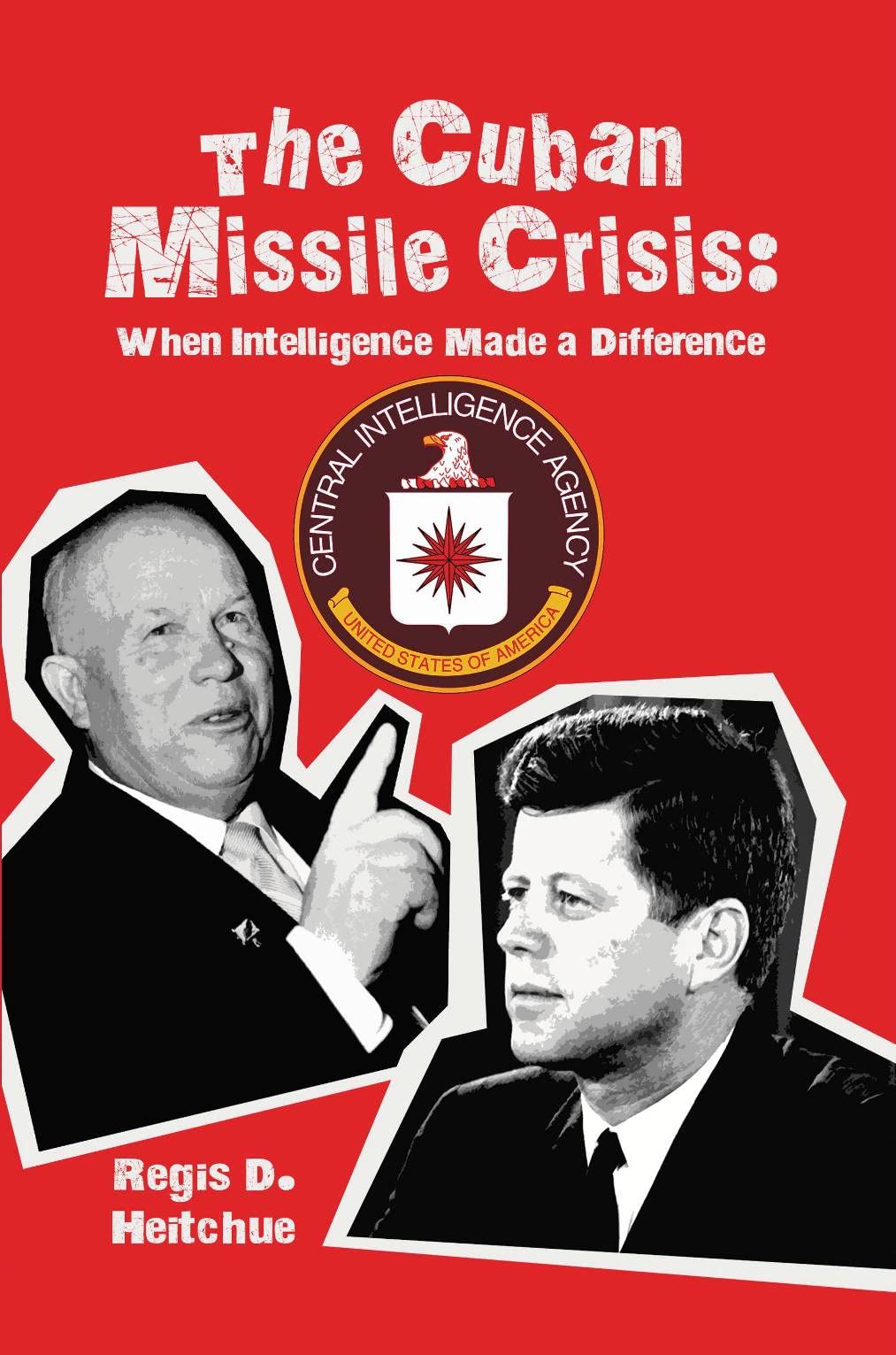 The Cuban Missile Crisis: When Intelligence Made a Difference by Regis D. Heitchue | Goodreads