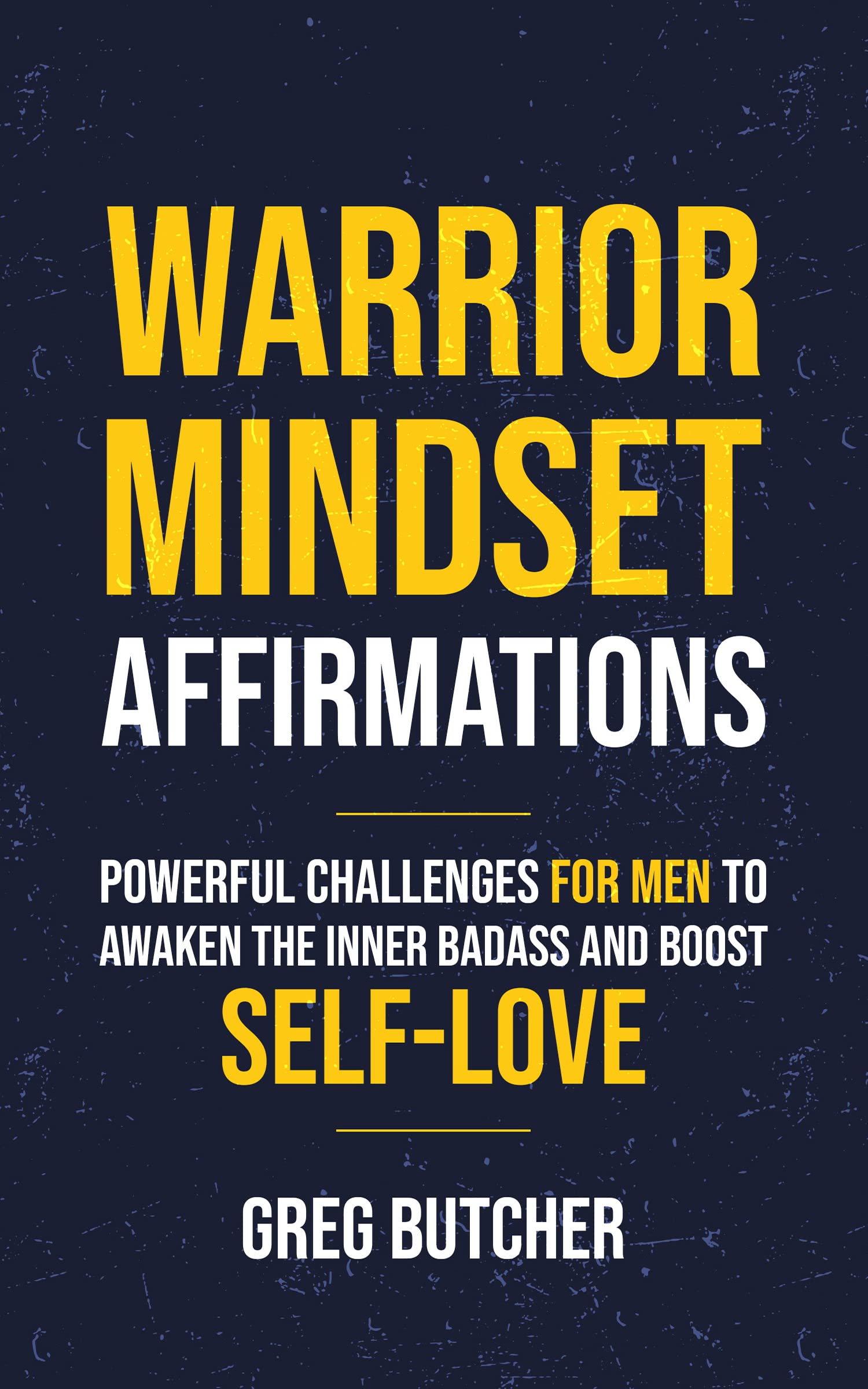 Warrior Mindset Affirmations: Powerful Challenges for Men to Awaken the ...