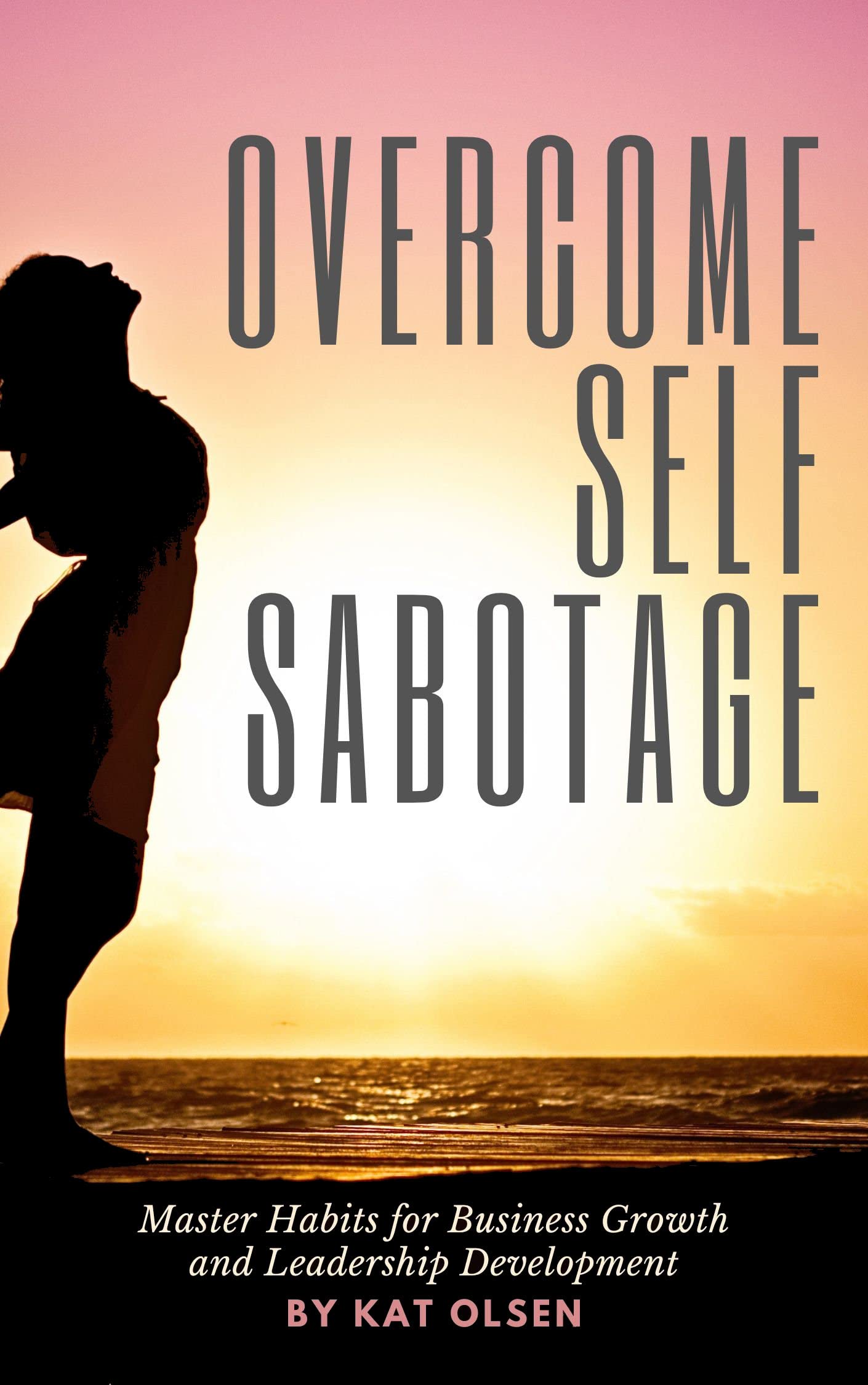 Overcome Self Sabotage: Master Habits for Business Growth and ...