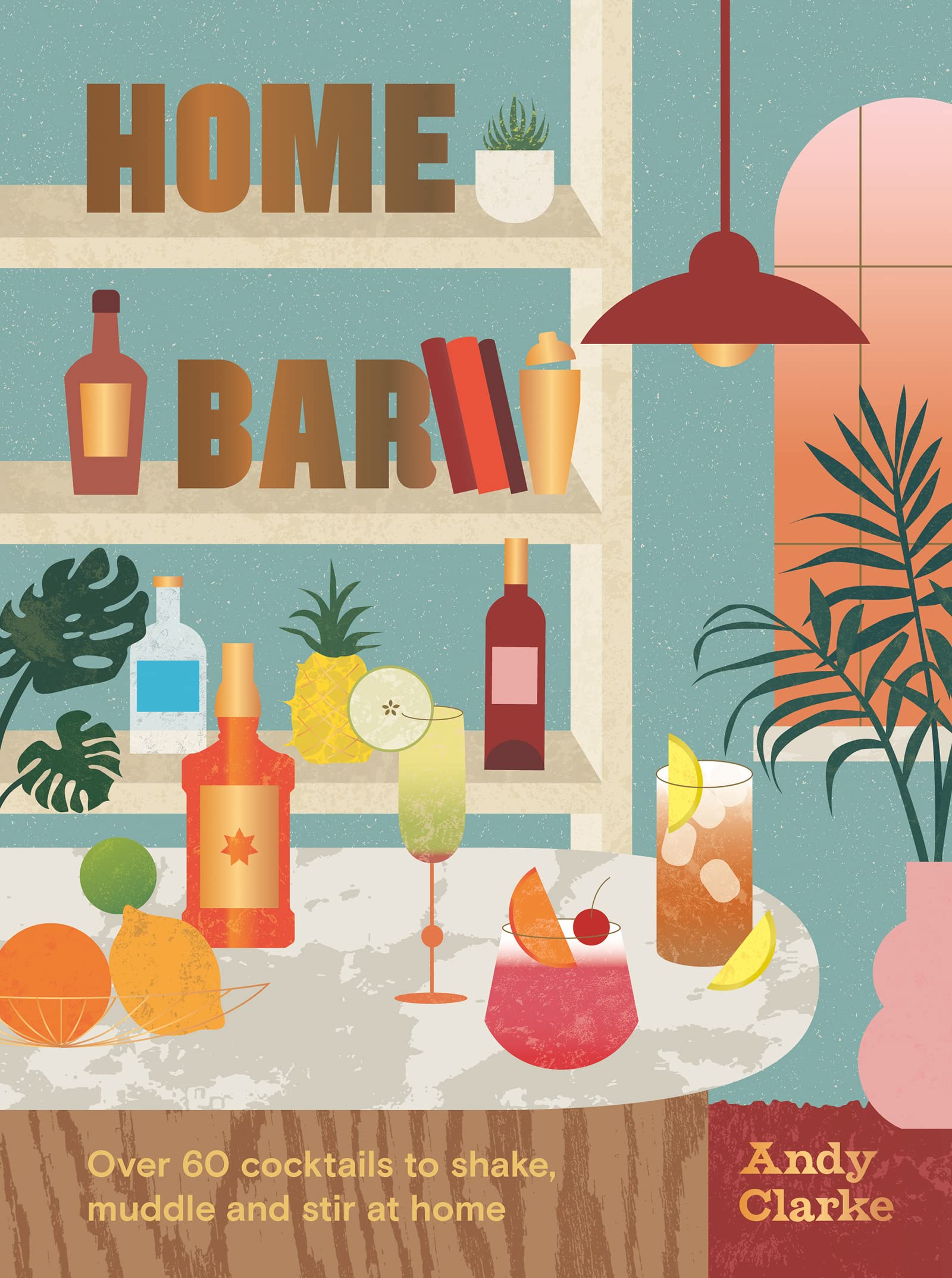 Home Bar: Over 60 cocktails to shake, muddle and stir at home by Andy ...
