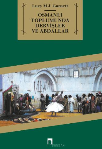 Osmanlı Toplumunda Dervişler ve Abdallar by Lucy Mary Jane Garnett ...