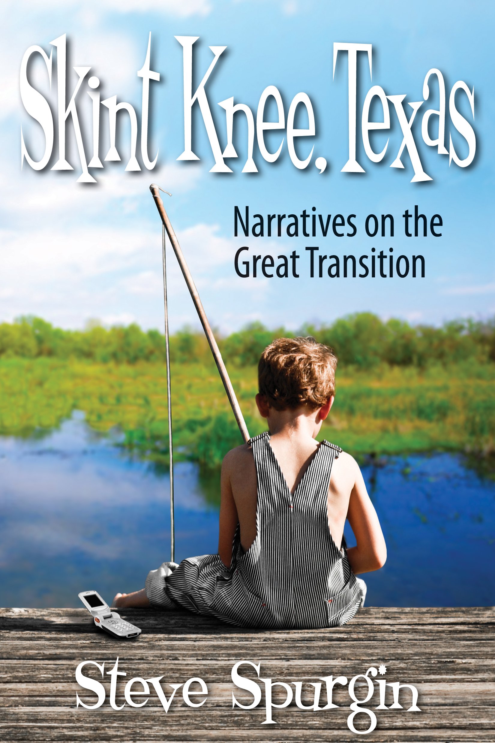 Skint Knee, Texas: Narratives on the Great Transition by Steve Spurgin ...
