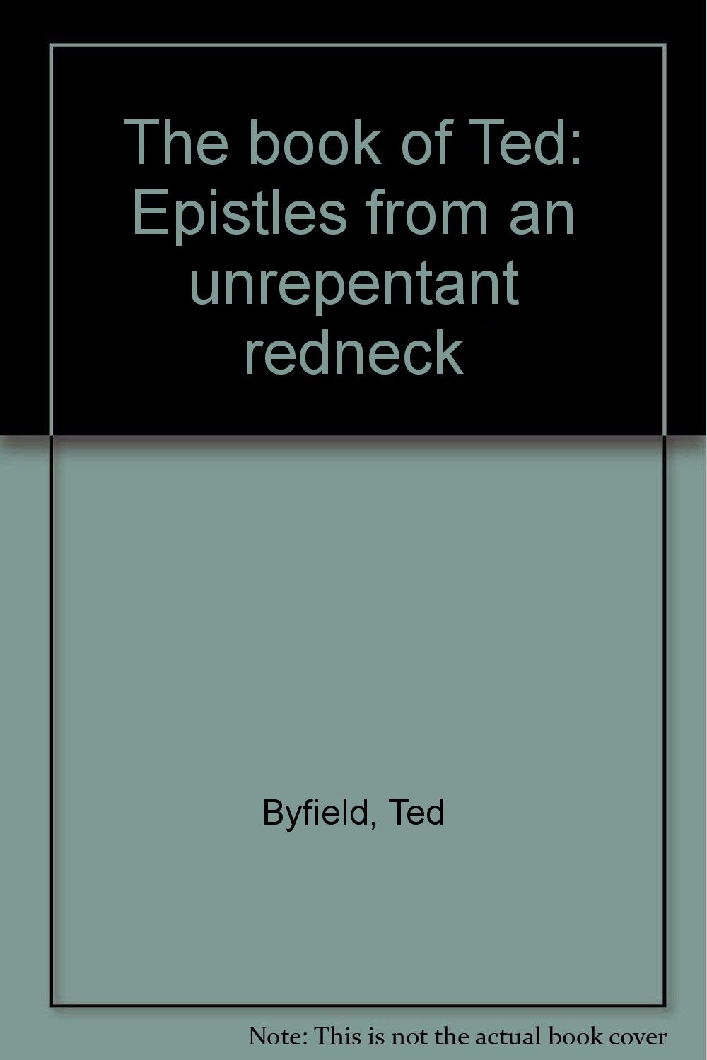 The book of Ted: Epistles from an unrepentant redneck by Ted Byfield ...