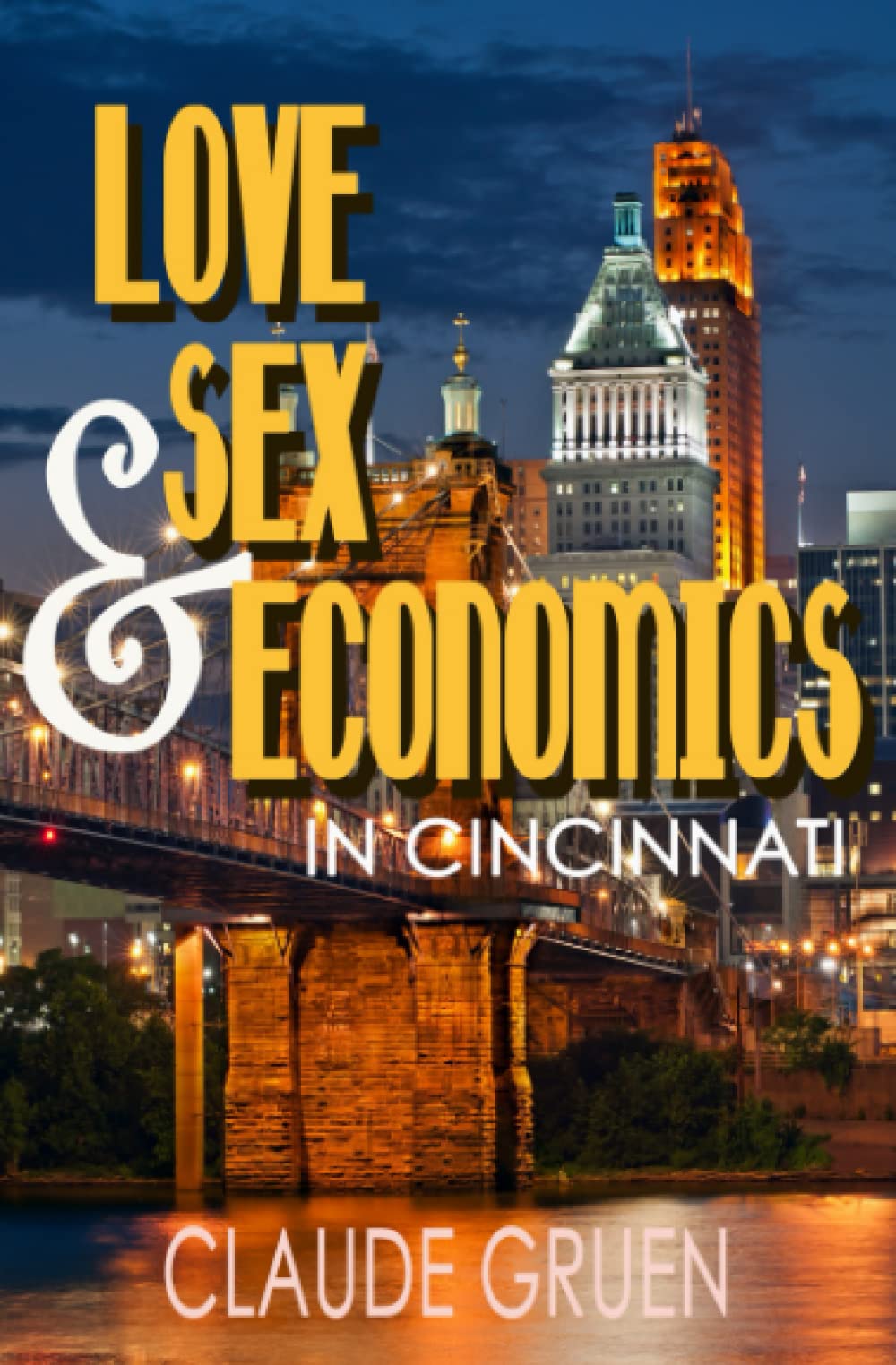 Love Sex And Economics In Cincinnati By Claude Gruen Goodreads