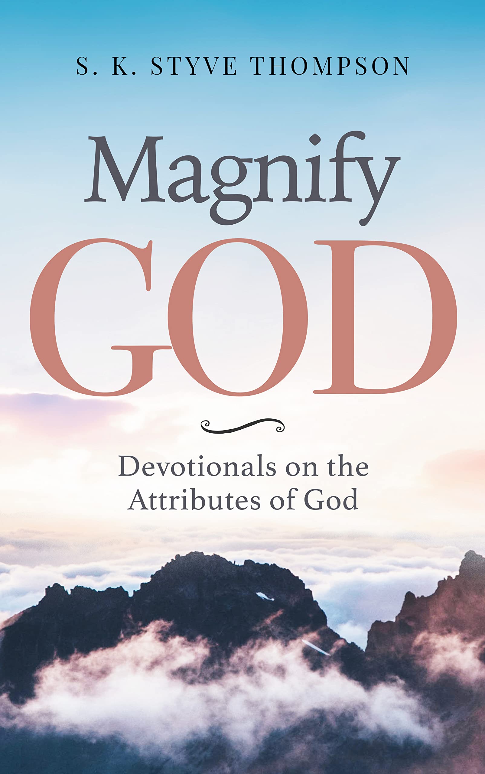 Magnify God: Devotionals on the Attributes of God by S.K. Styve ...