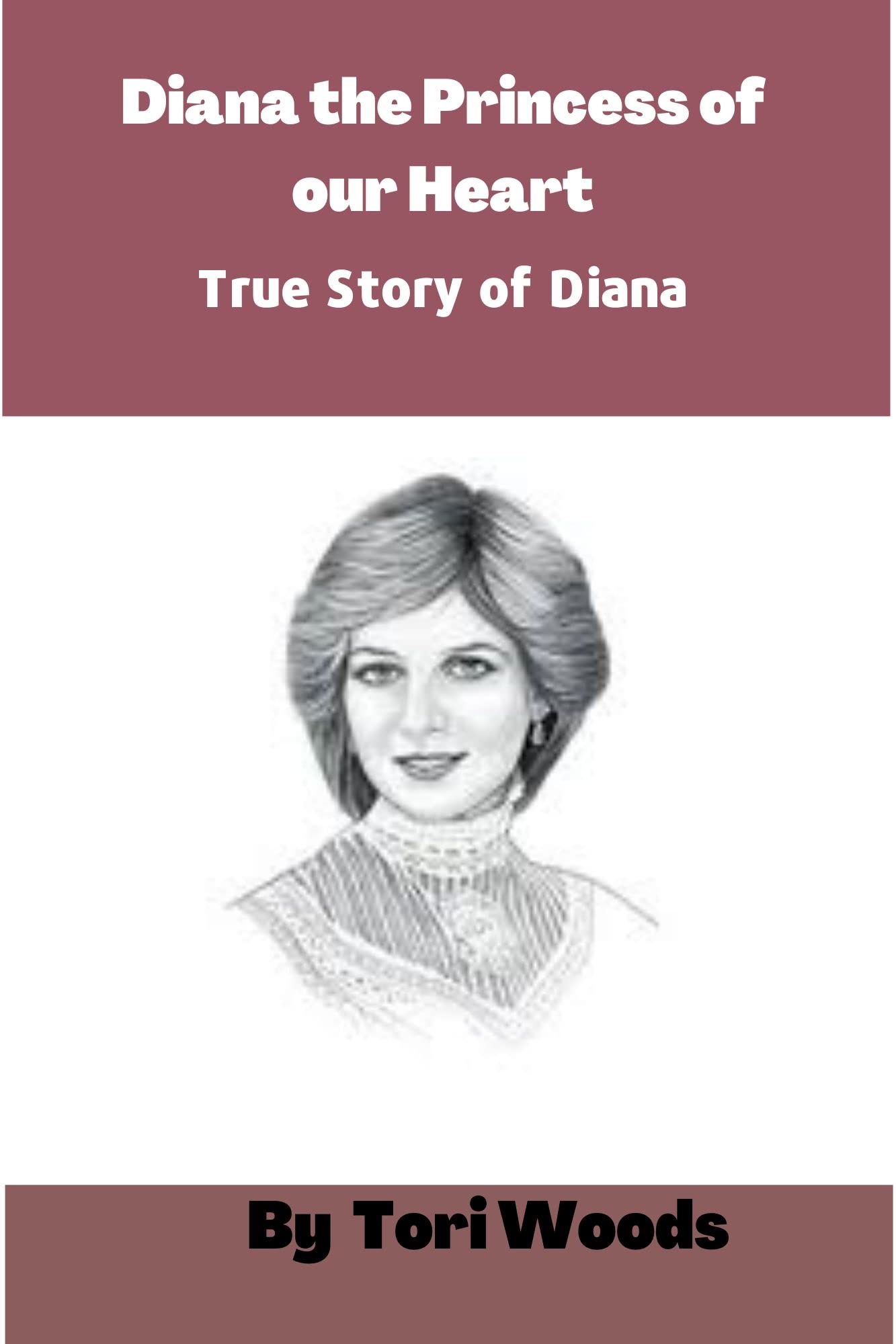 Diana the Princess of our heart: True Story of Diana by Tori Woods ...