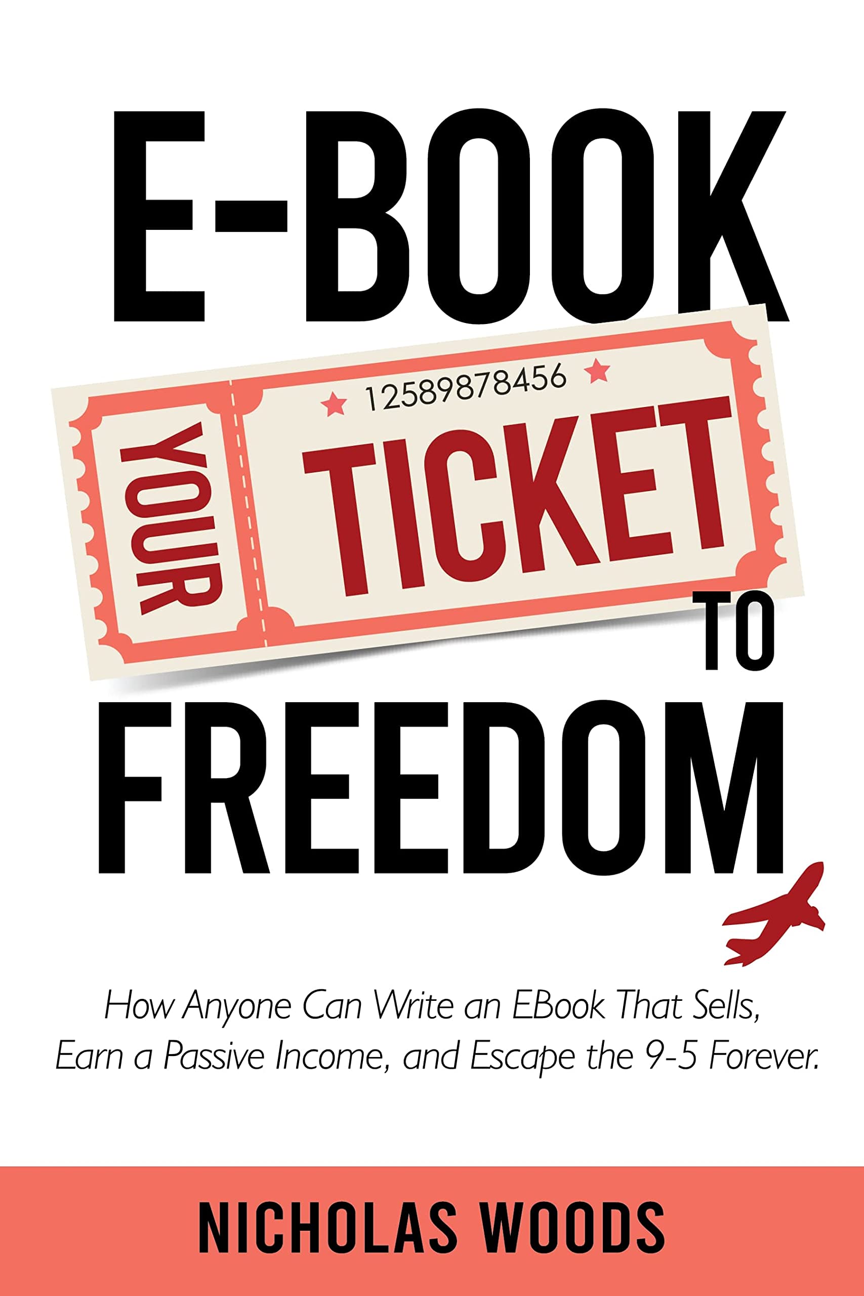 Ebook Your Ticket to Freedom; How Anyone Can Write an Ebook That Sells ...
