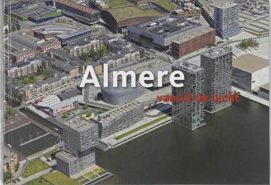 Almere Vanuit De Lucht by Ria van Dijk | Goodreads