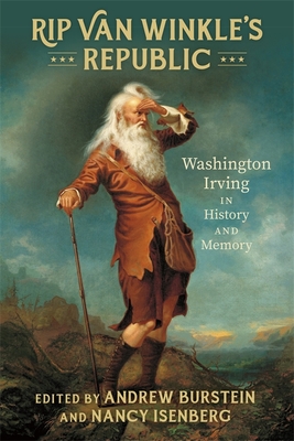 Rip Van Winkle’s Republic: Washington Irving in History and Memory by ...