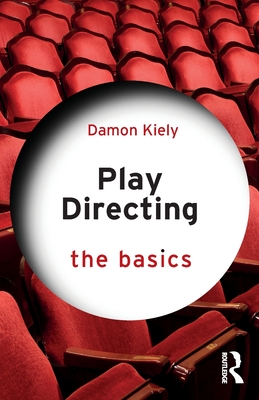 Play Directing (The Basics) by Damon Kiely | Goodreads