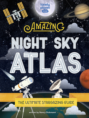 The Amazing Night Sky Atlas (Lonely Planet Kids) by Nancy Dickmann ...