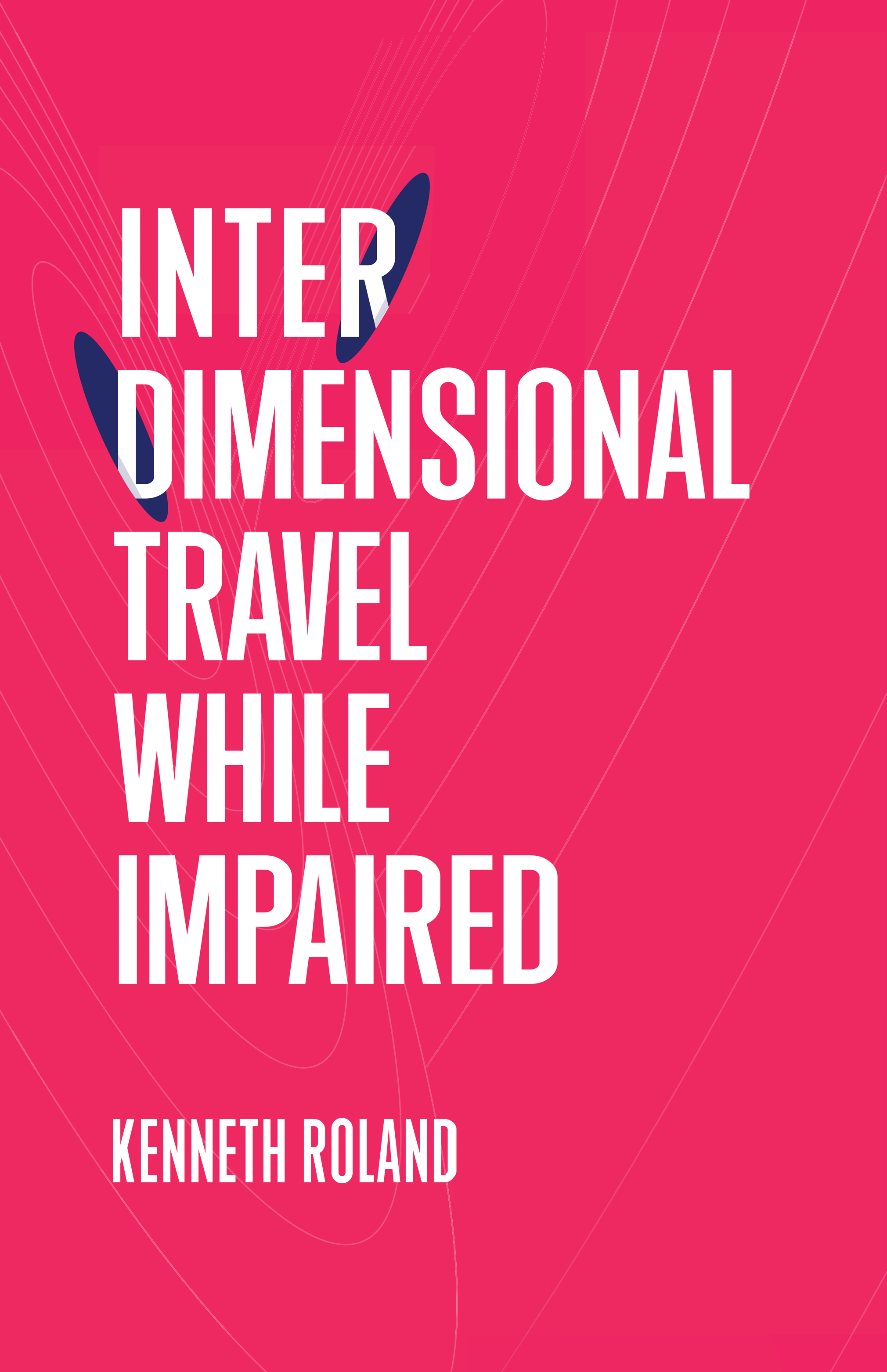 Interdimensional Travel While Impaired by Kenneth Roland | Goodreads