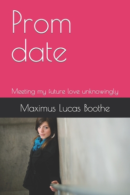 Prom date: Meeting my future love unknowingly by Maximus Lucas Boothe ...