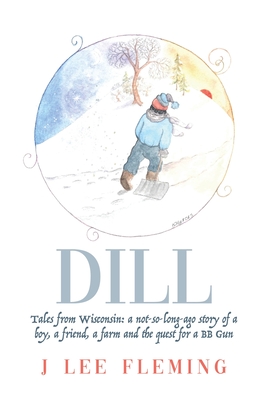 Dill: Tales from Wisconsin: a not-so-long-ago story of a boy, a friend ...