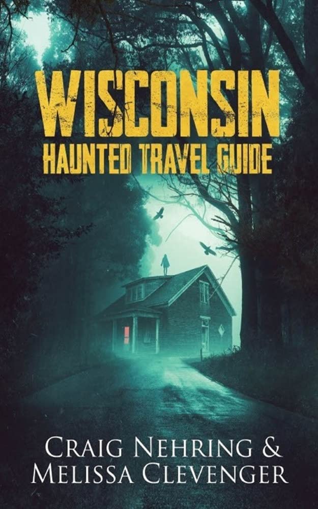 Wisconsin Haunted Travel Guide by Craig Nehring | Goodreads