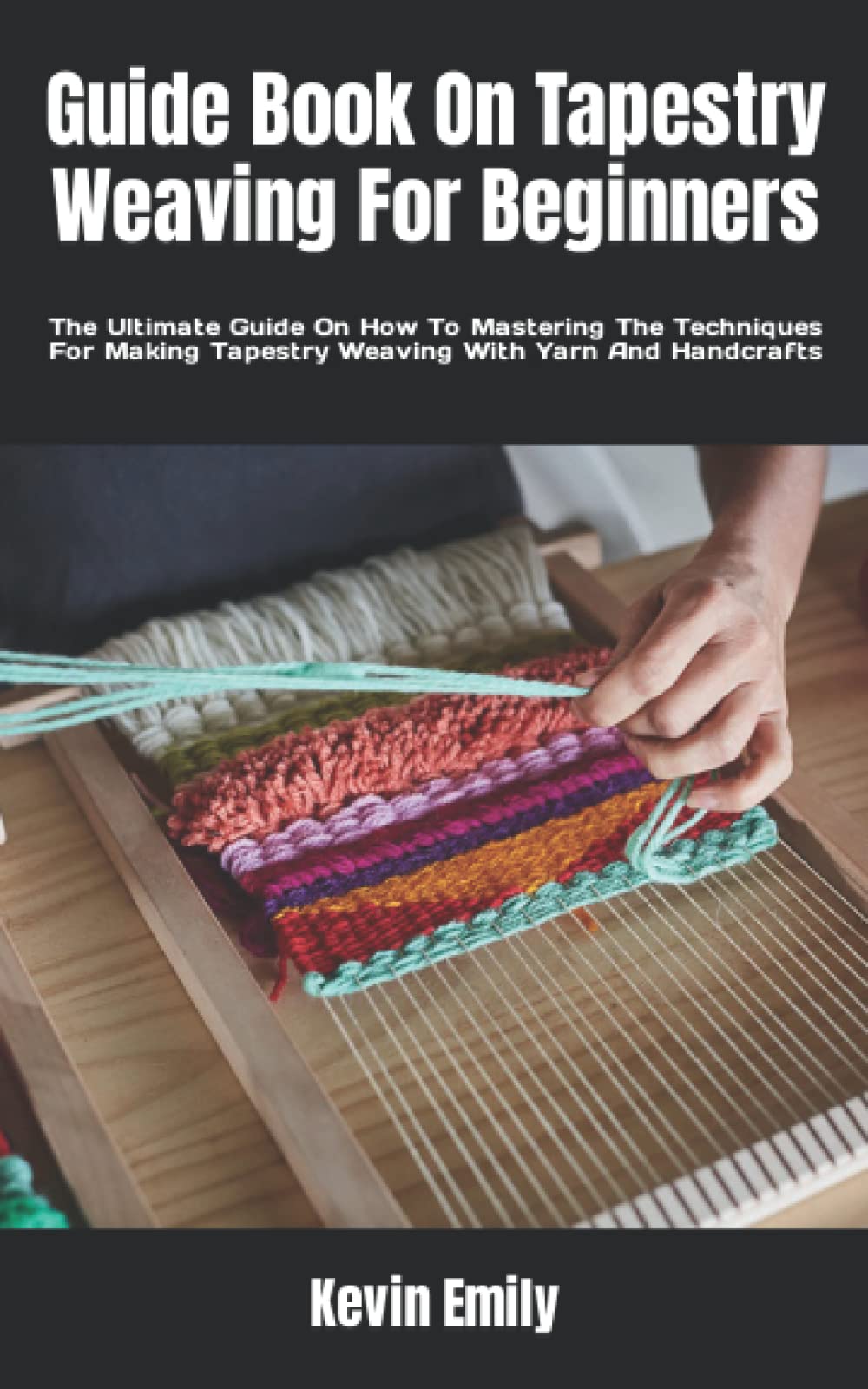 Guide Book On Tapestry Weaving For Beginners: The Ultimate Guide On How ...