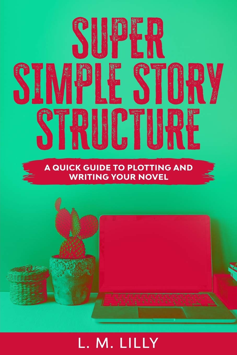Super Simple Story Structure: A Quick Guide To Plotting And Writing ...